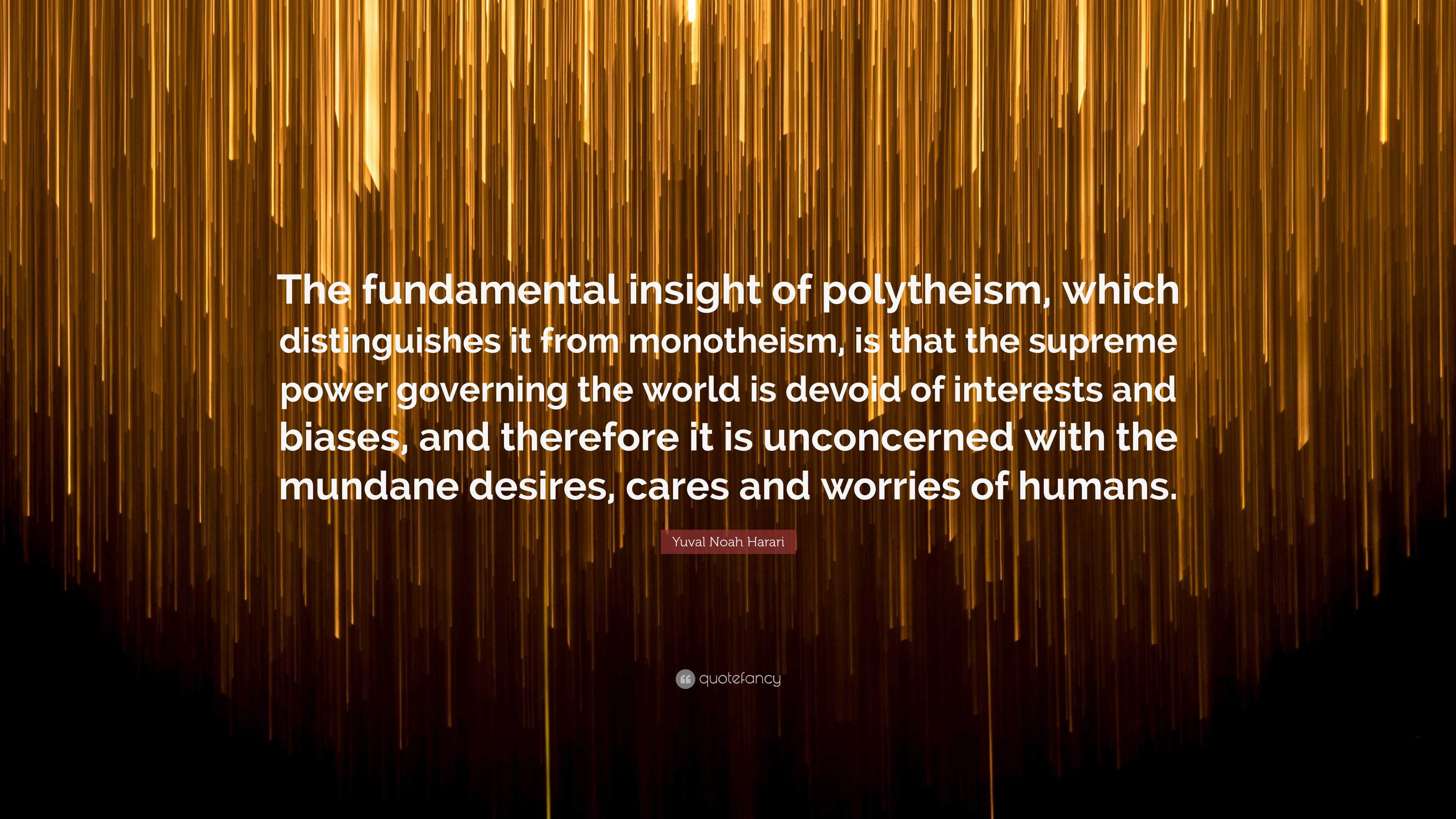 Yuval Noah Harari Quote: “The fundamental insight of polytheism, which ...