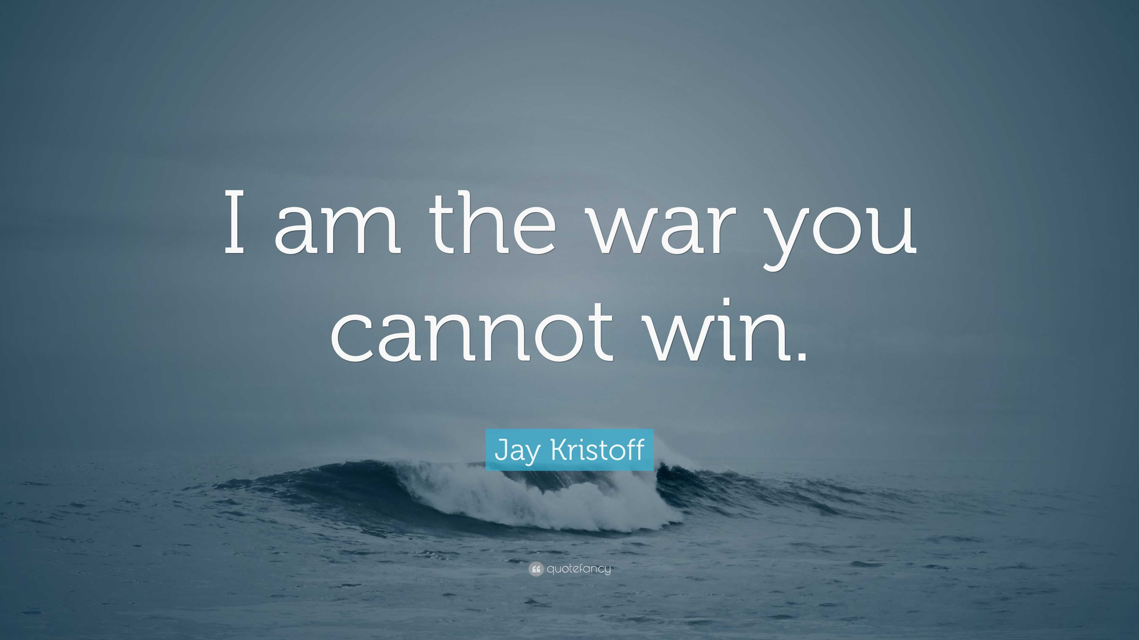 Jay Kristoff Quote: “I am the war you cannot win.”