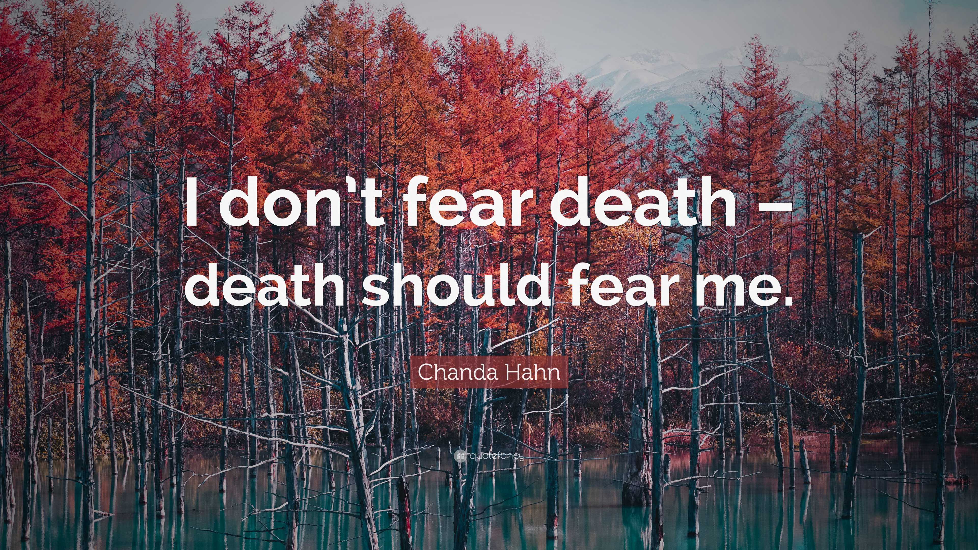 Chanda Hahn Quote: “I don’t fear death – death should fear me.”