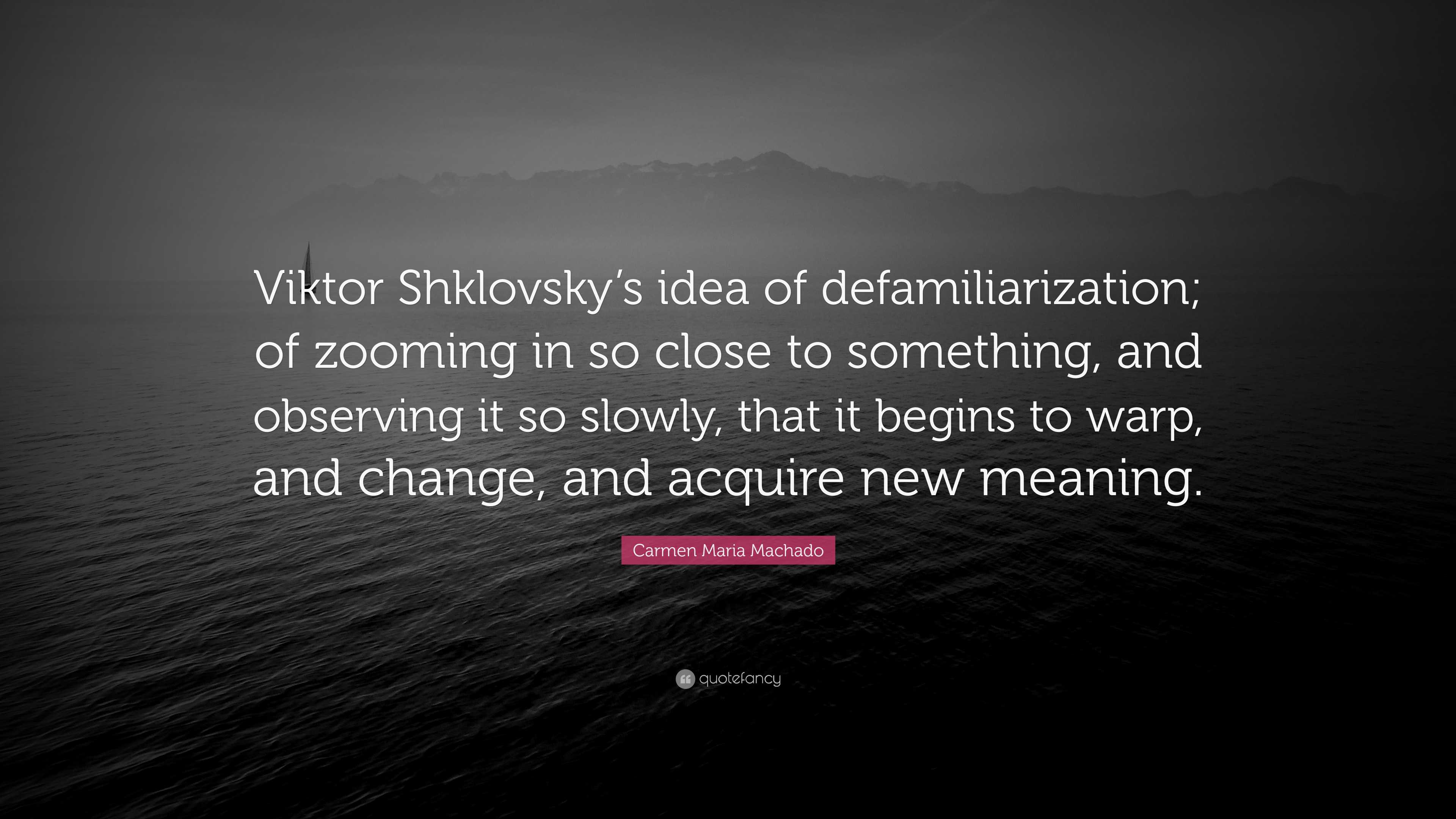 Carmen Maria Machado Quote: “Viktor Shklovsky’s idea of ...