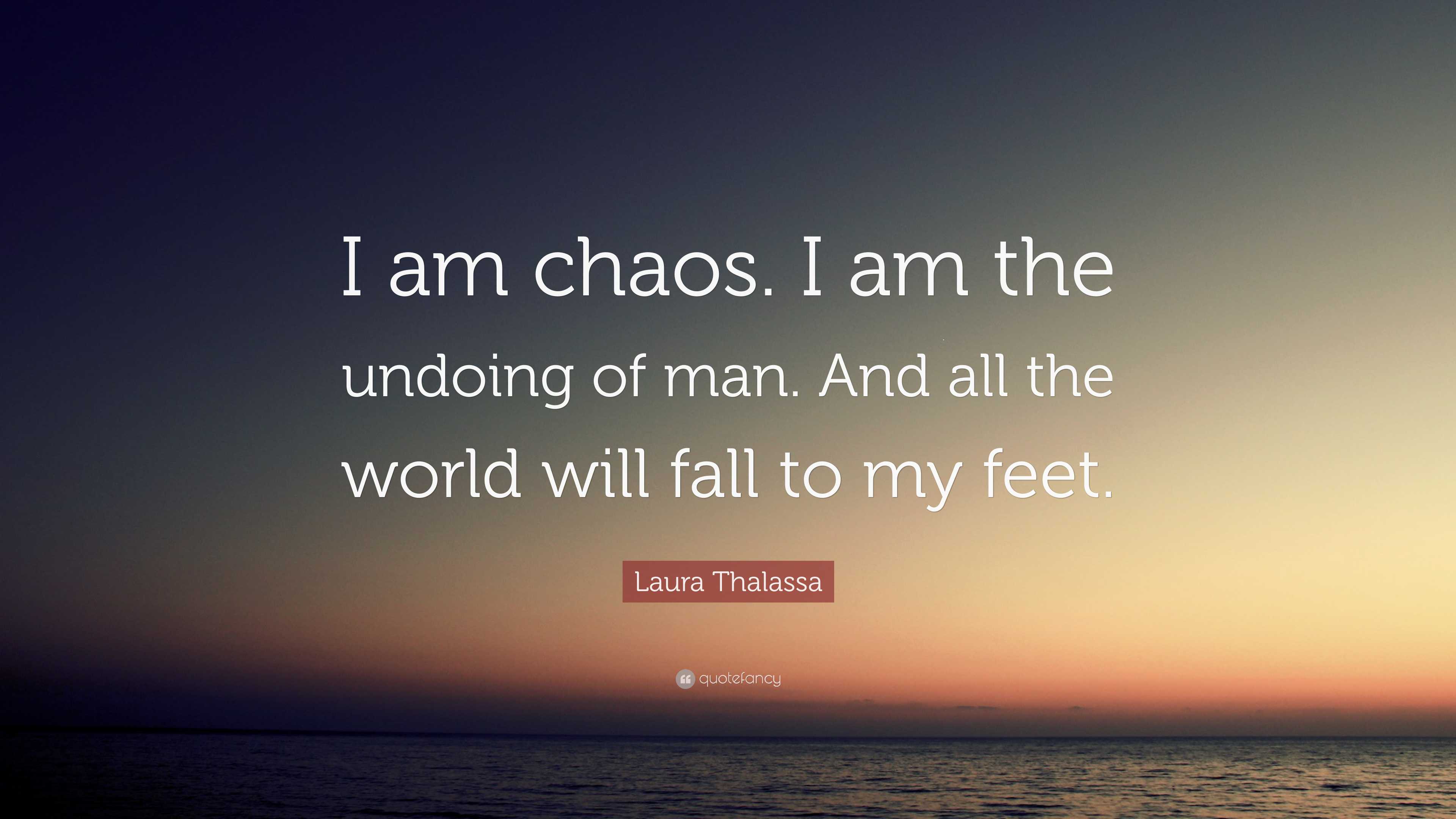 Laura Thalassa Quote: “I am chaos. I am the undoing of man. And all the ...