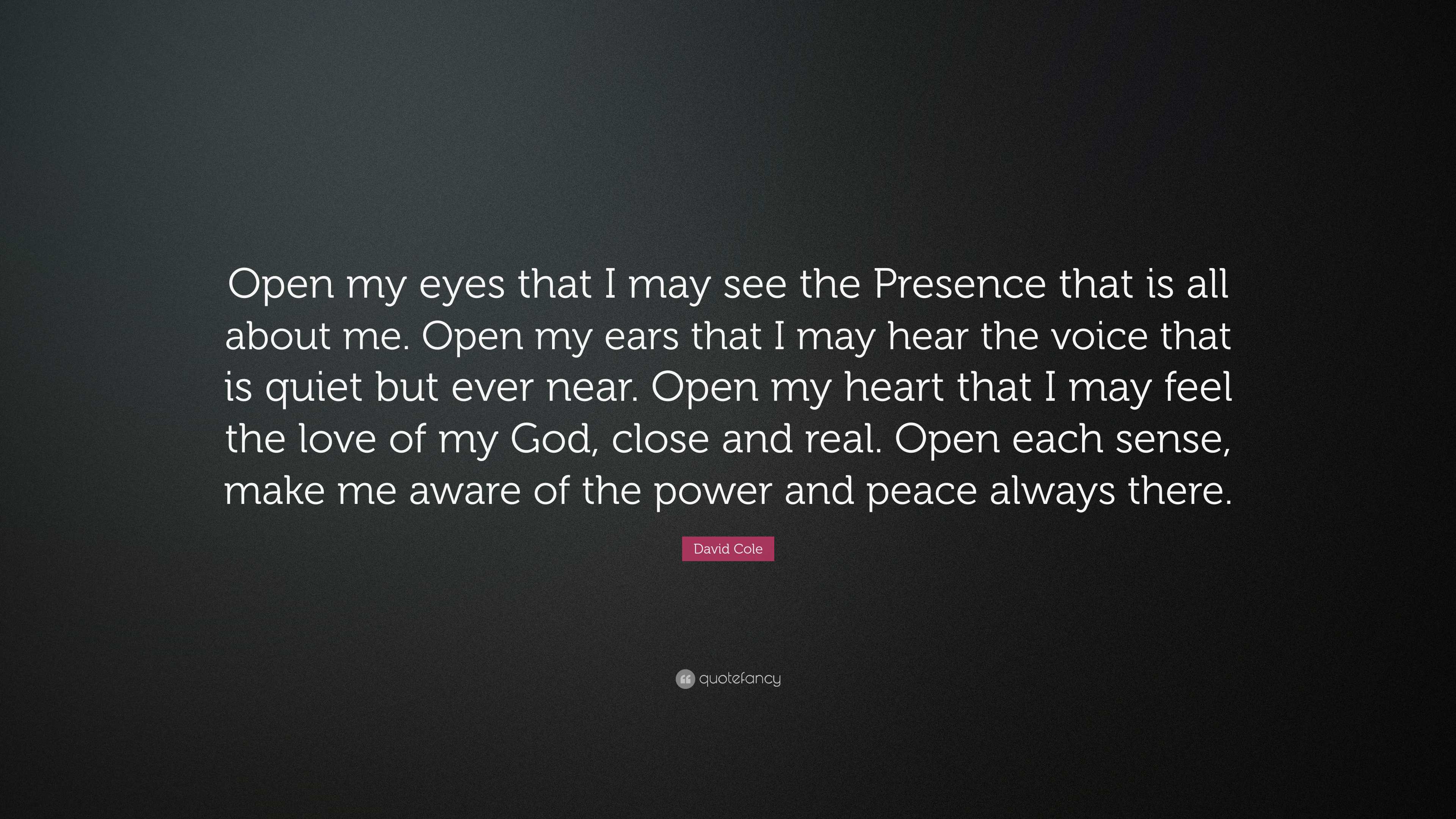 David Cole Quote: “Open my eyes that I may see the Presence that is all ...