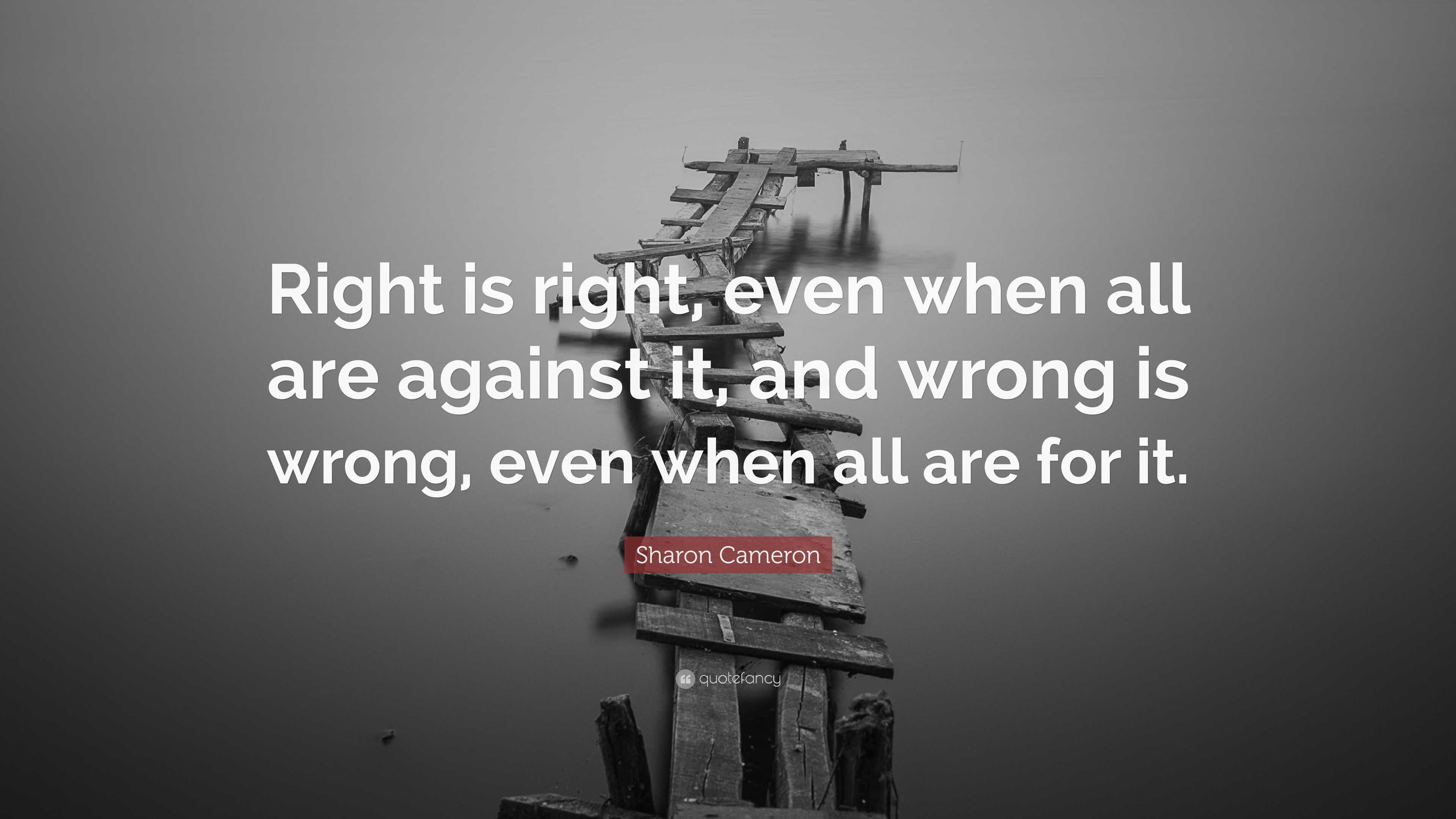 Sharon Cameron Quote: “Right is right, even when all are against it ...
