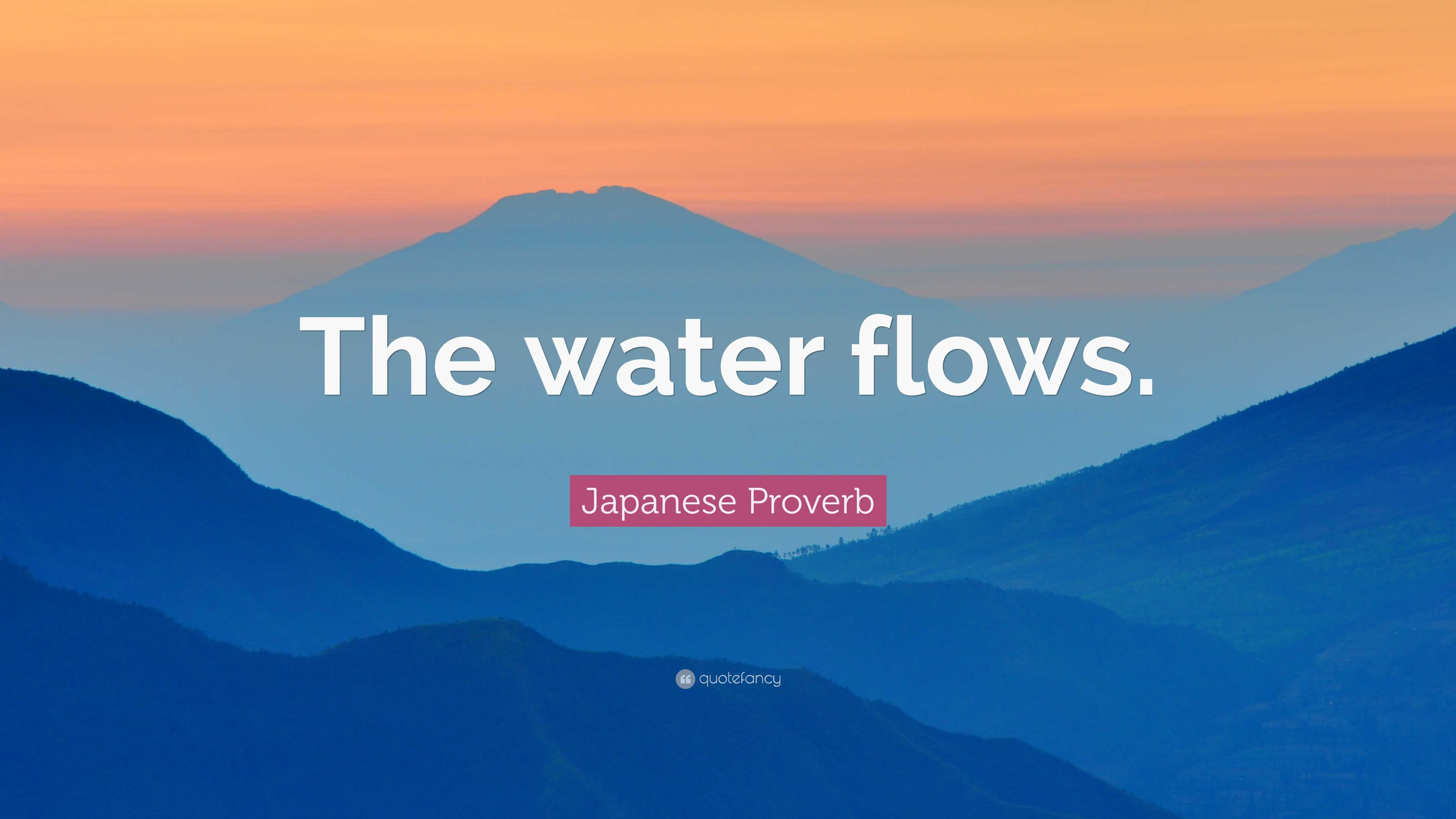Japanese Proverb Quote: “The water flows.”