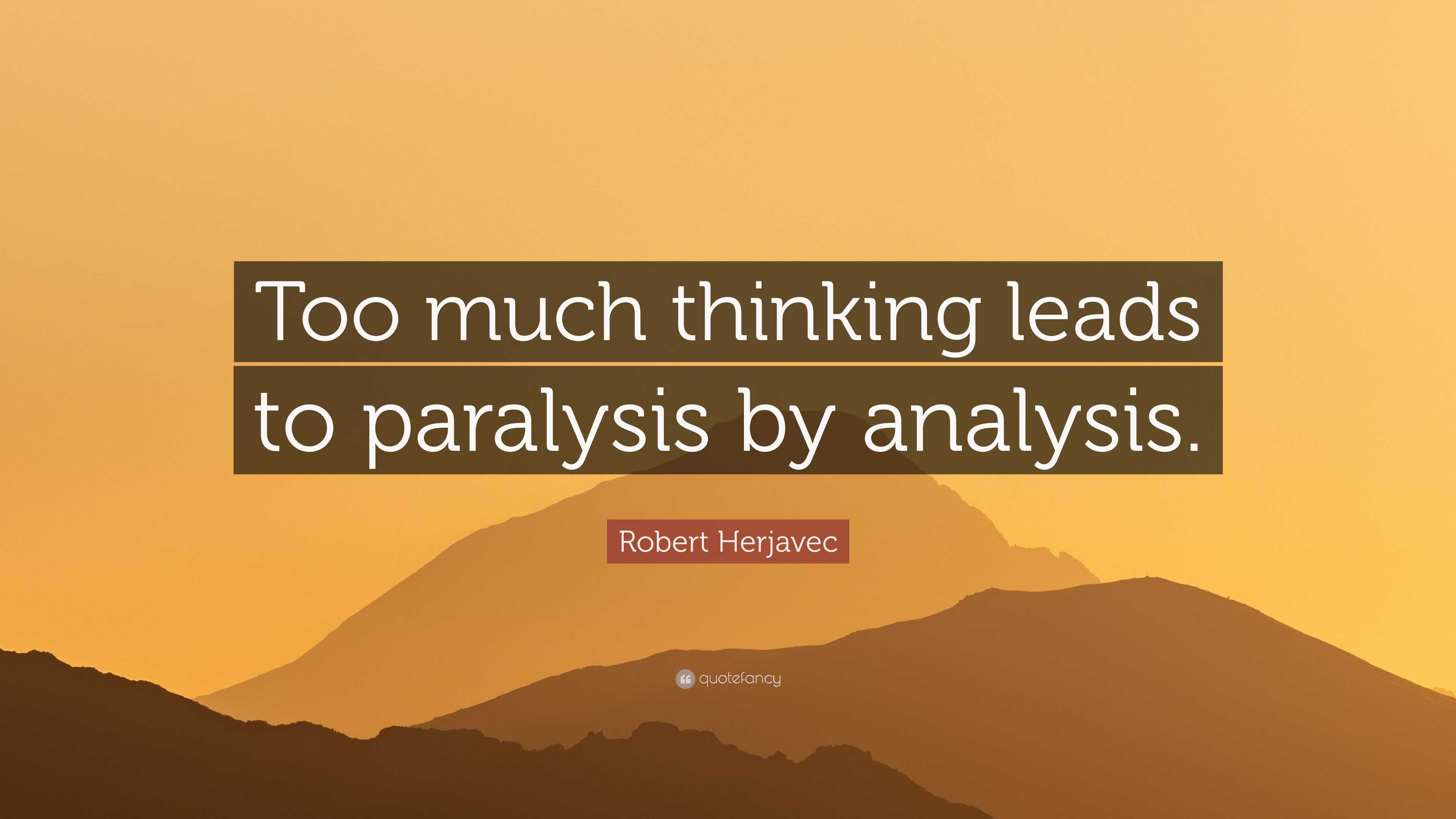 Robert Herjavec Quote: “Too much thinking leads to paralysis by analysis.”