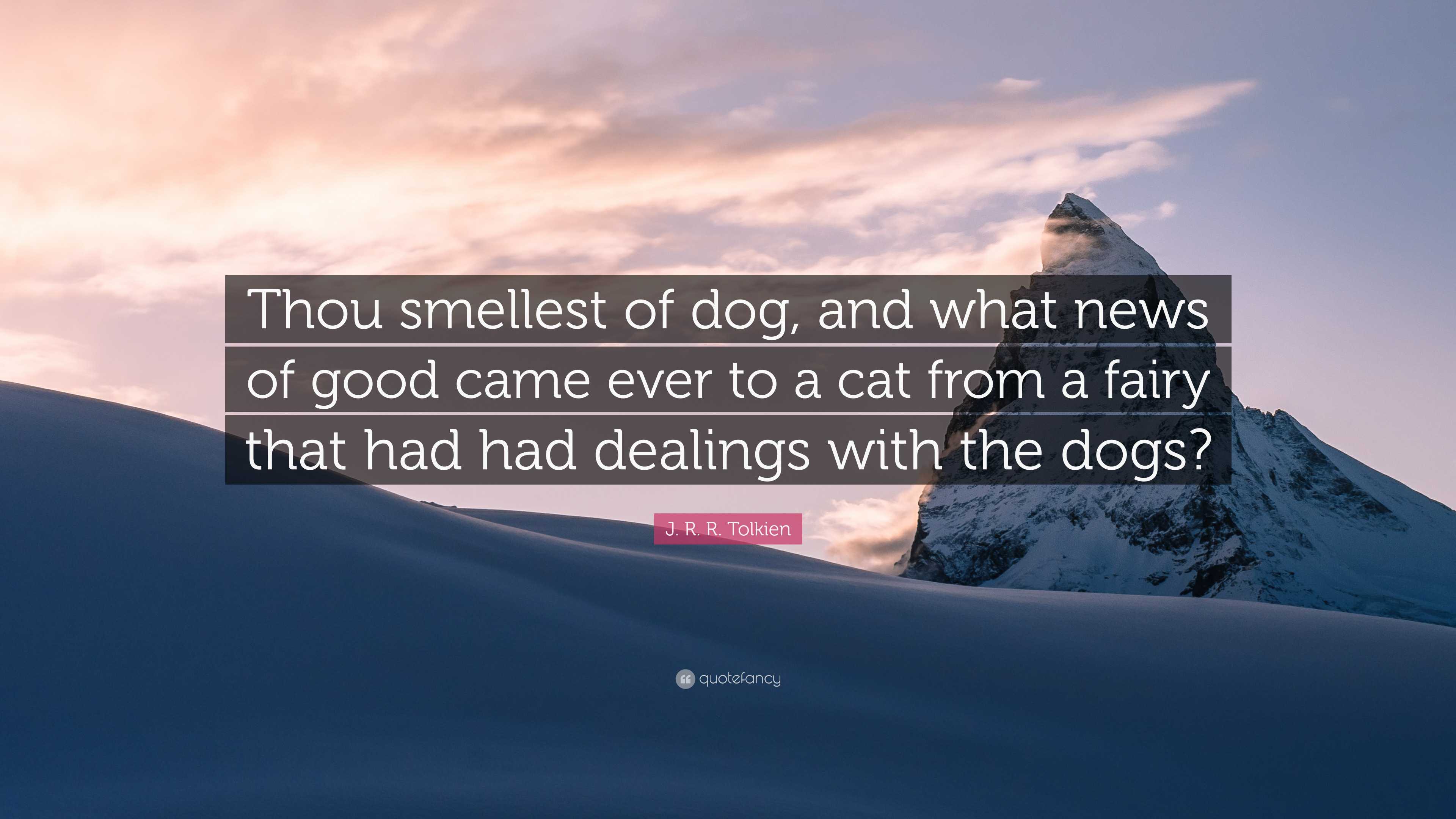 J. R. R. Tolkien Quote: “Thou smellest of dog, and what news of good ...