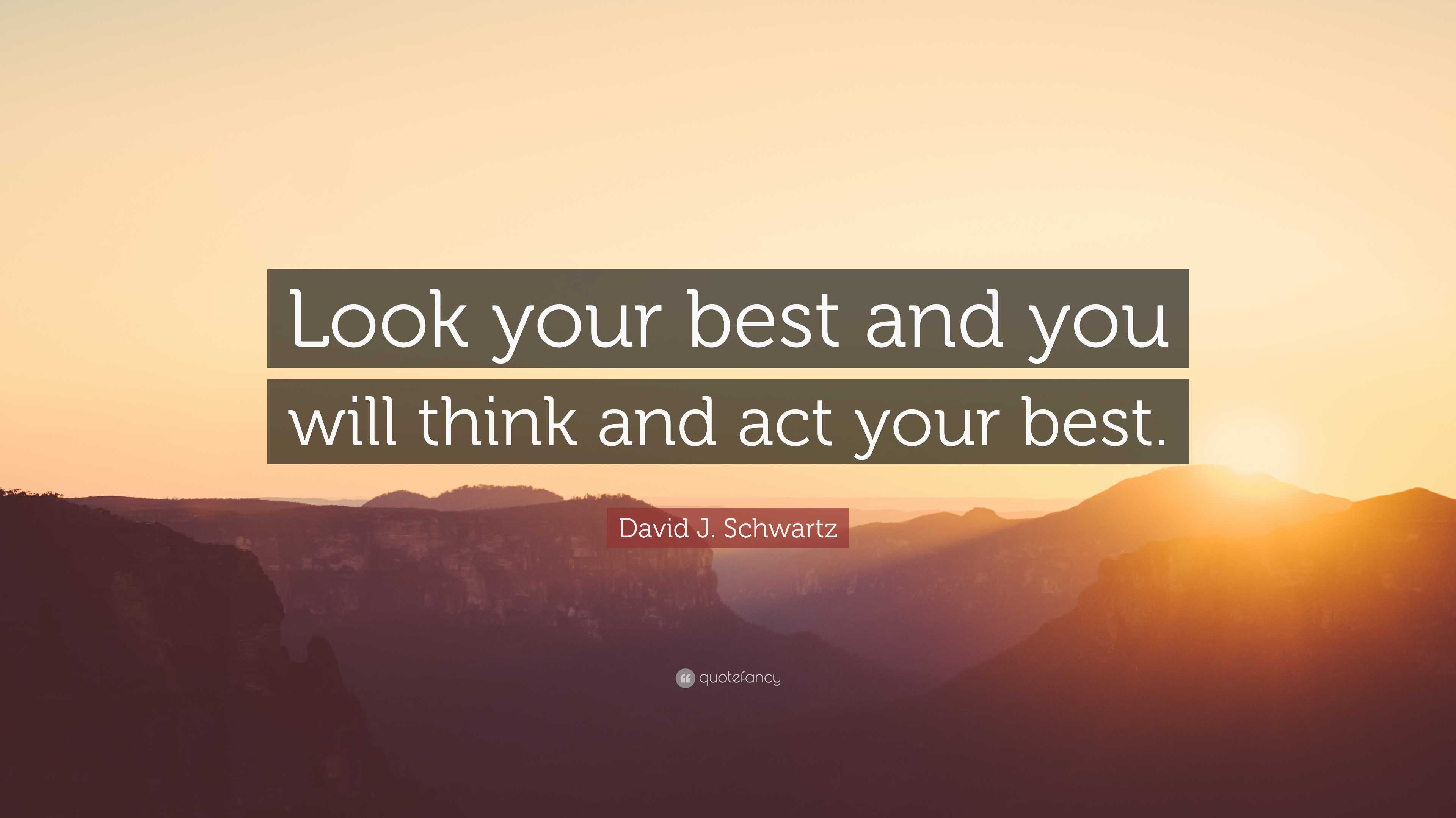 David J. Schwartz Quote: “Look your best and you will think and act ...