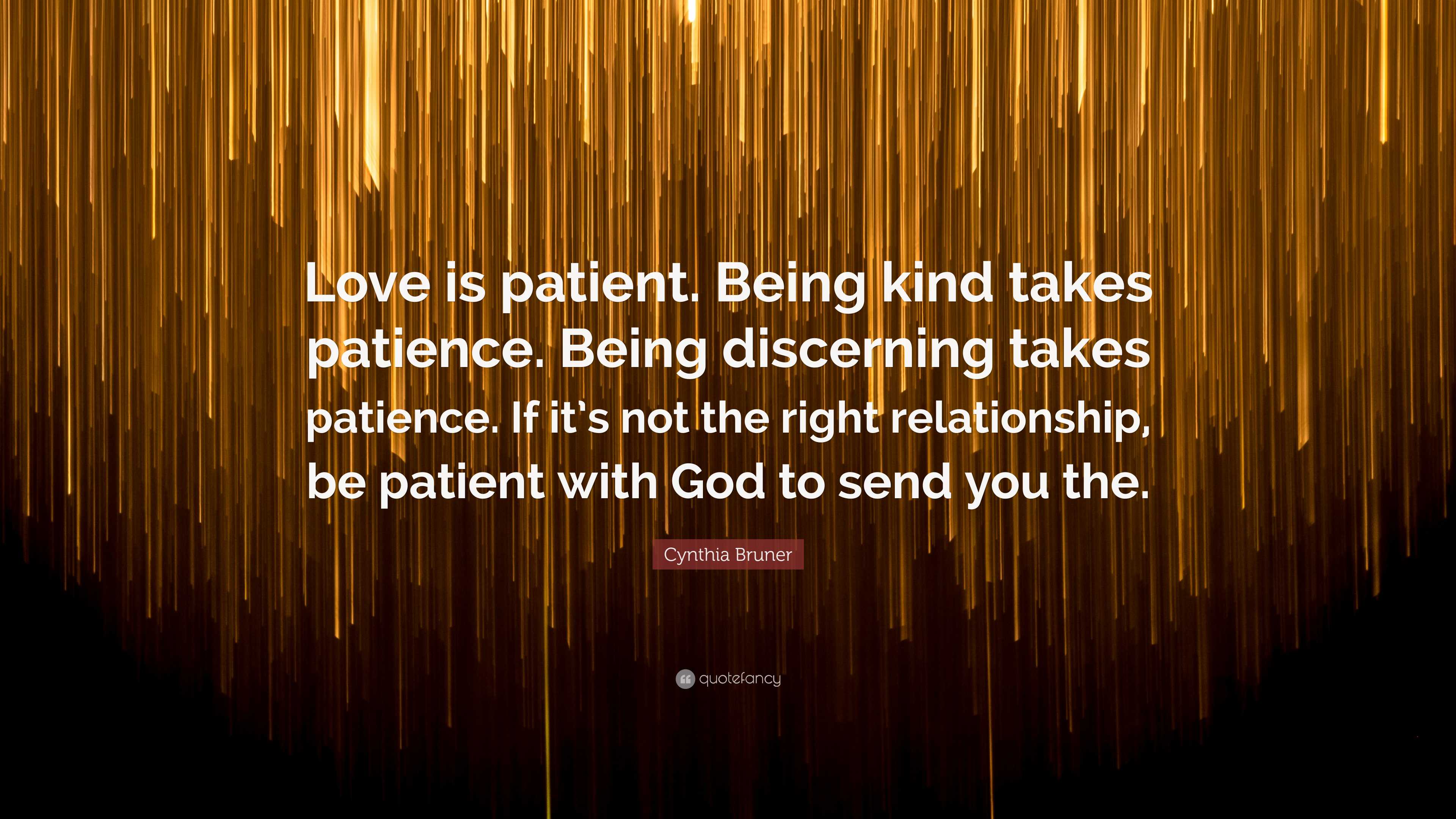 Cynthia Bruner Quote: “Love is patient. Being kind takes patience ...