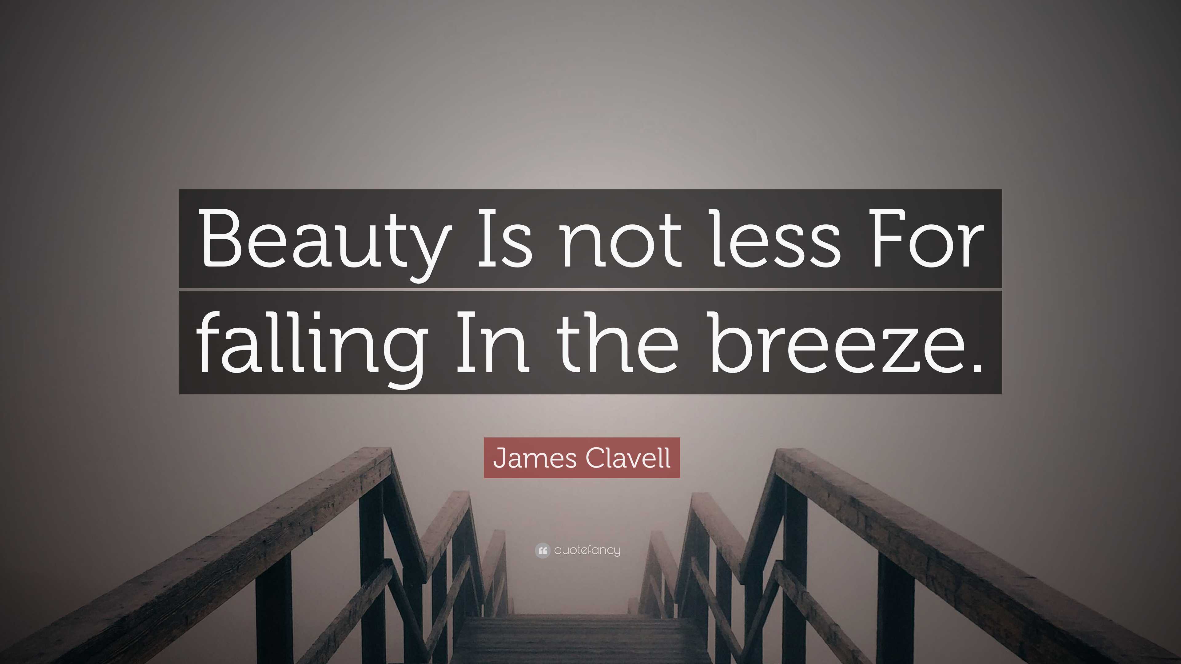 James Clavell Quote: “Beauty Is not less For falling In the breeze.”