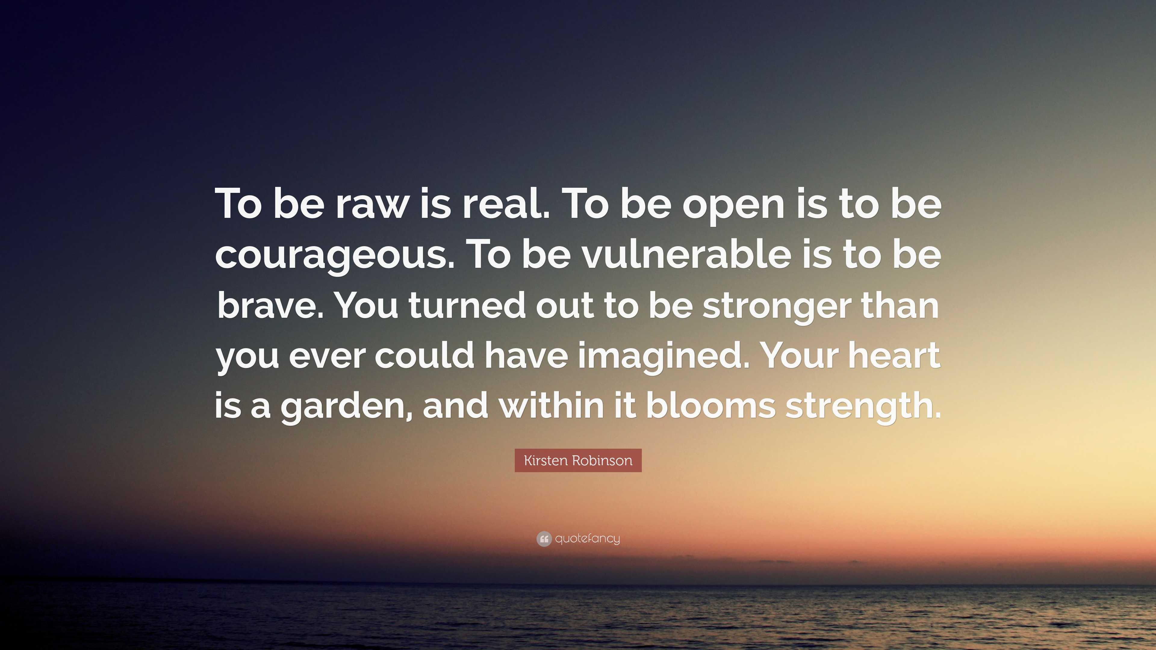 Kirsten Robinson Quote: “To be raw is real. To be open is to be ...