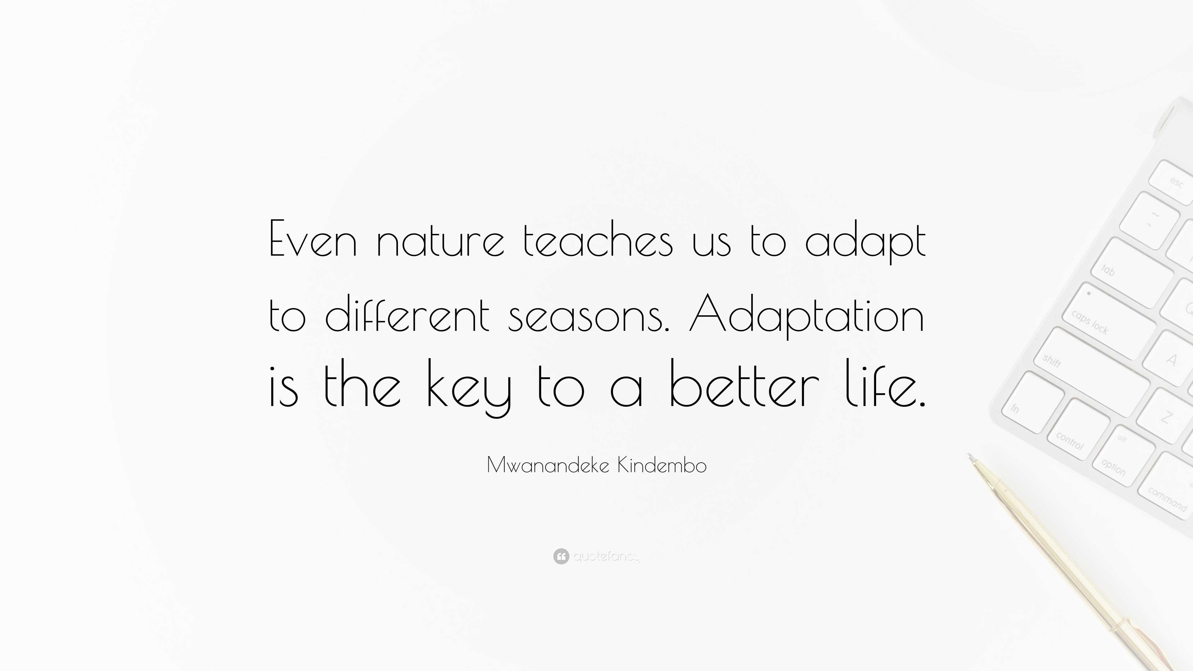 Mwanandeke Kindembo Quote: “Even nature teaches us to adapt to ...