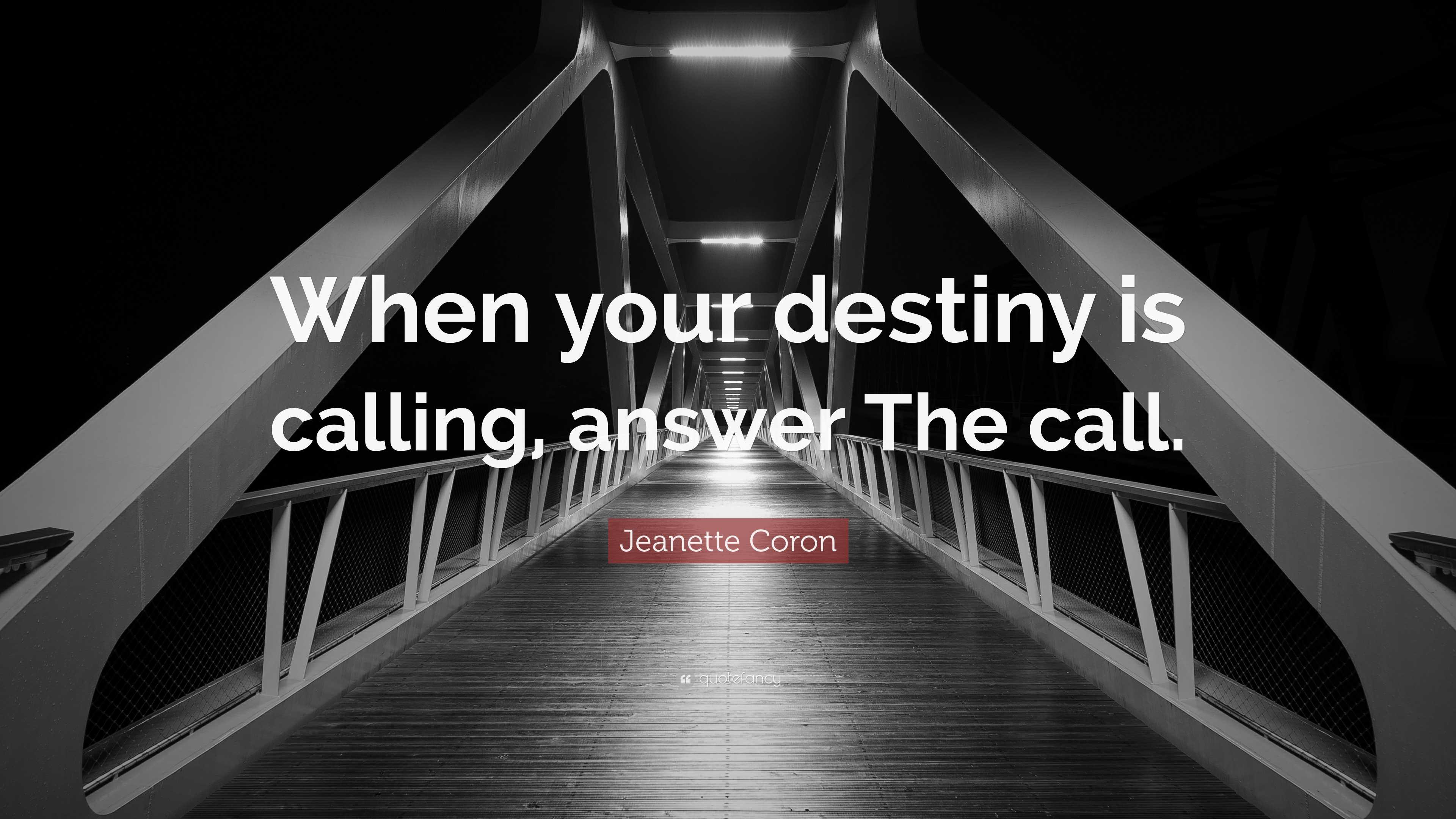 Jeanette Coron Quote: “When your destiny is calling, answer The call.”