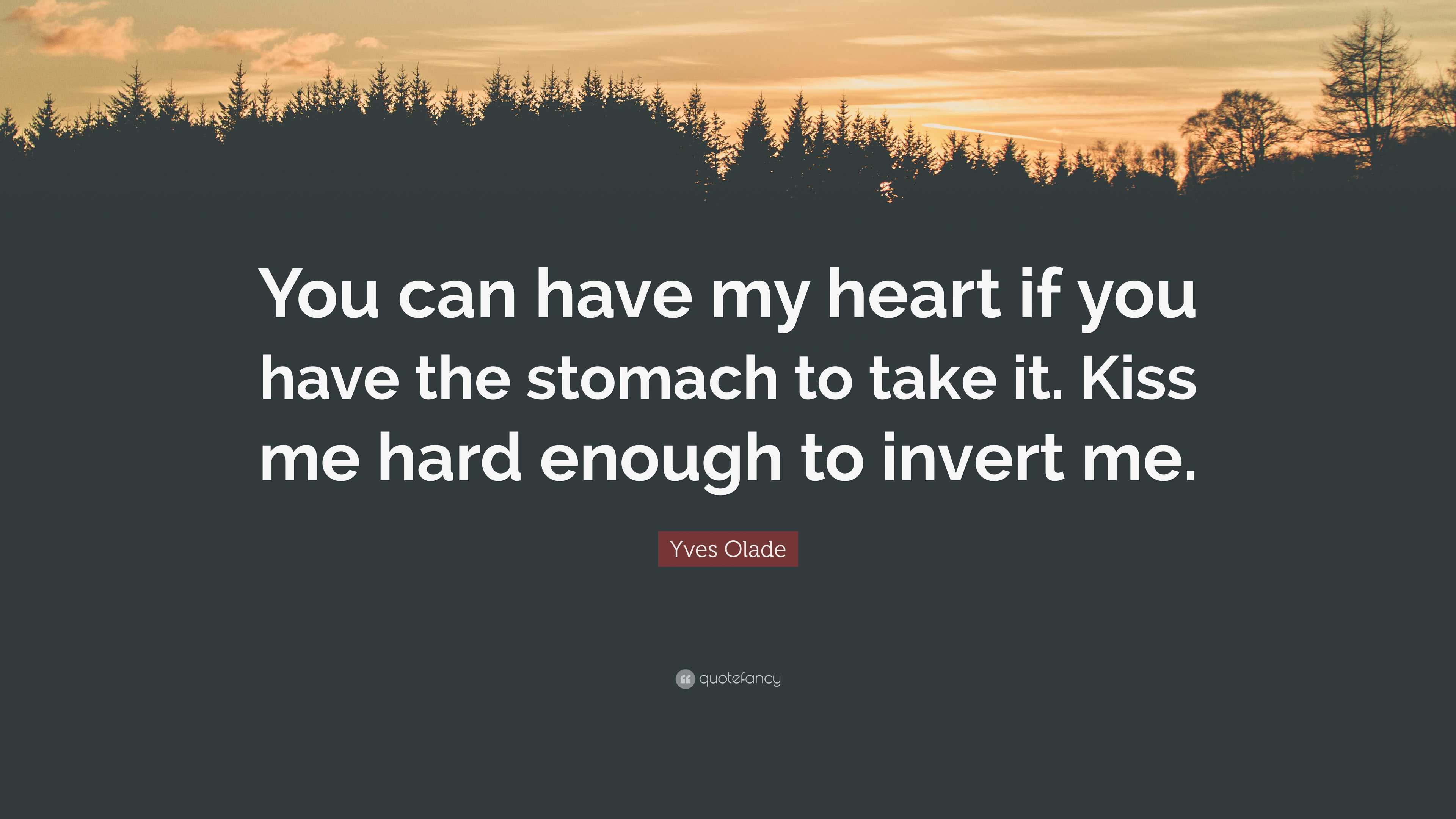 Yves Olade Quote: “You can have my heart if you have the stomach to ...