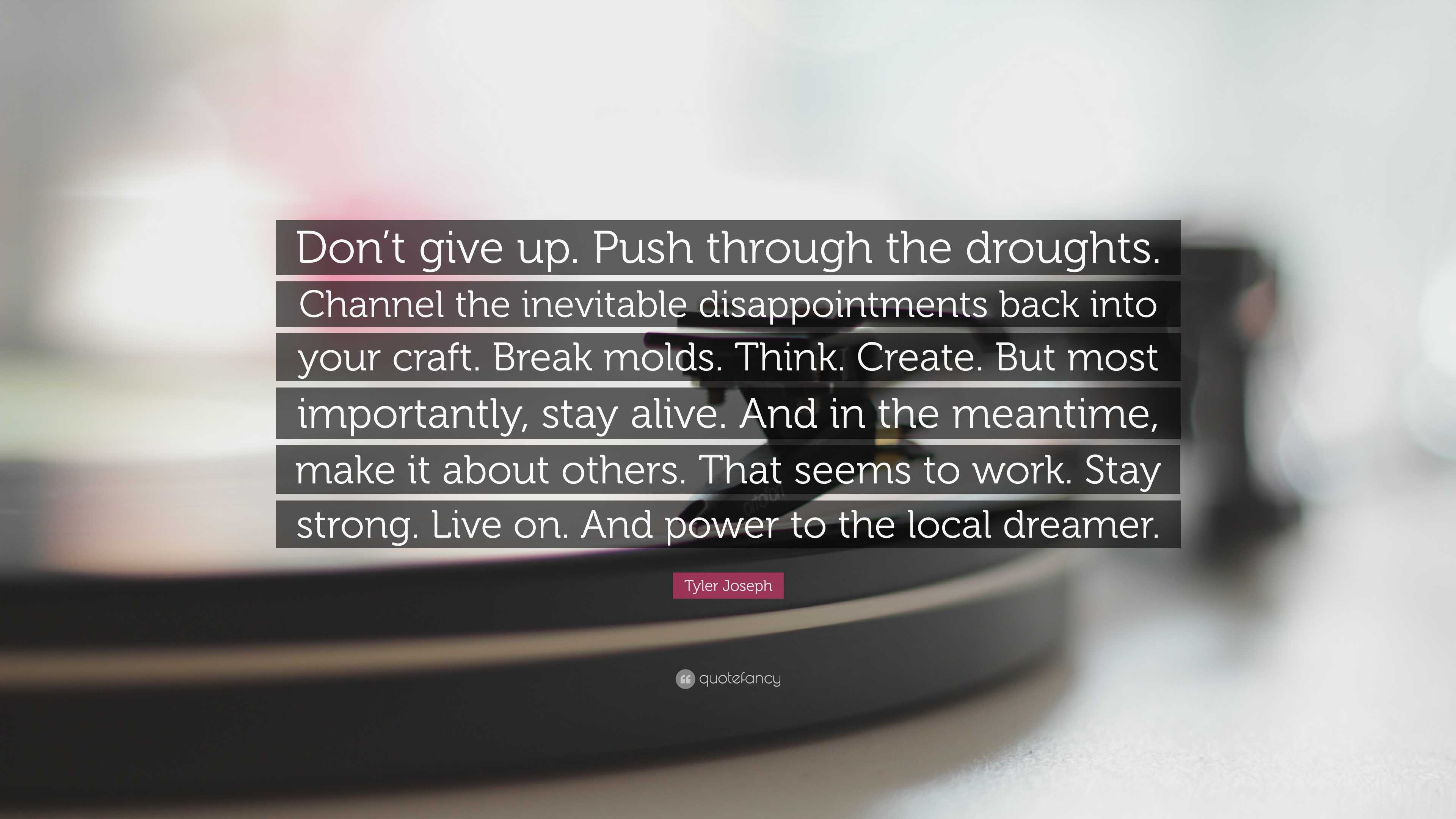 Tyler Joseph Quote: “Don’t give up. Push through the droughts. Channel ...