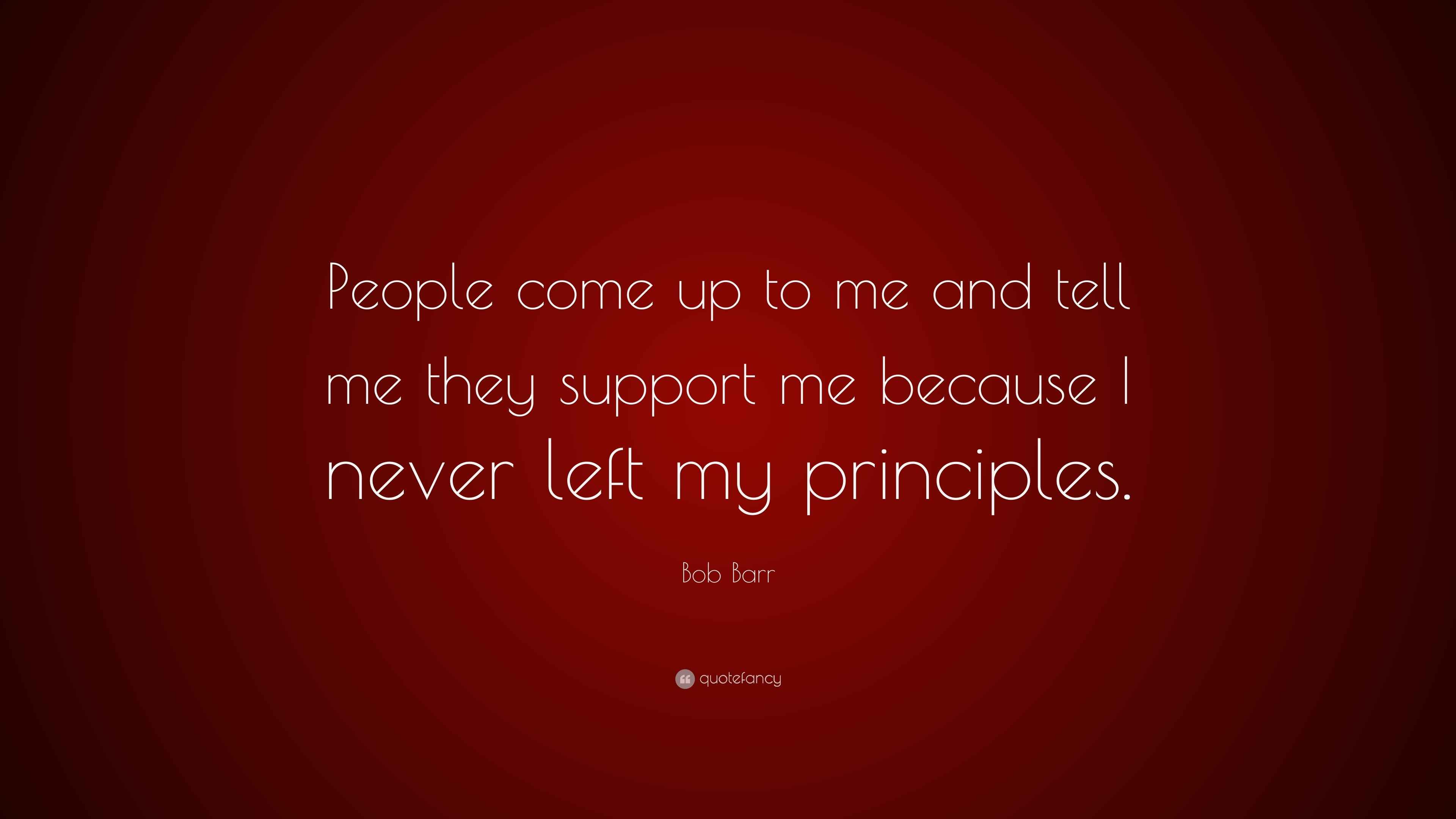 Bob Barr Quote: “People come up to me and tell me they support me ...