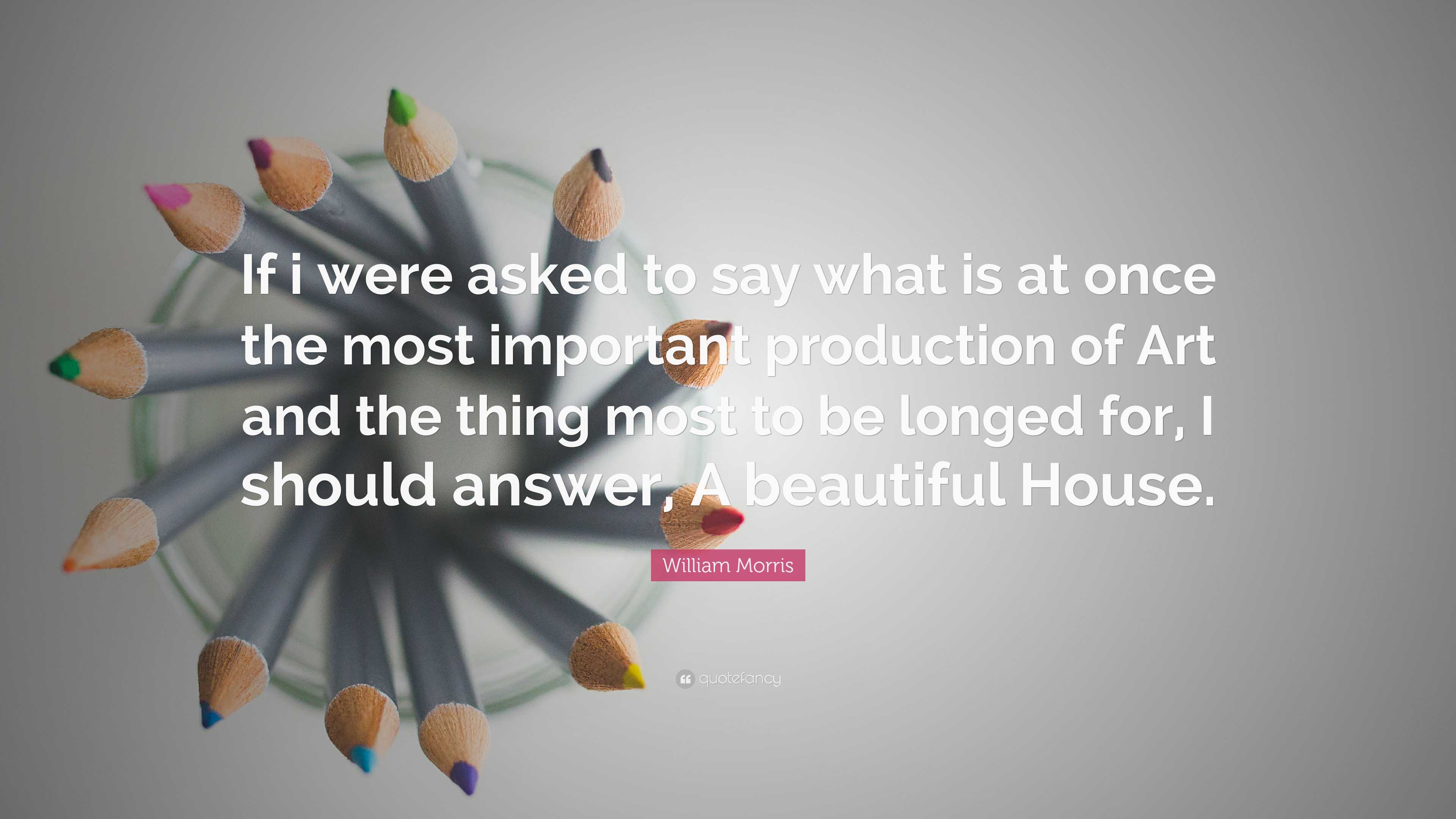 William Morris Quote: “If i were asked to say what is at once the most ...