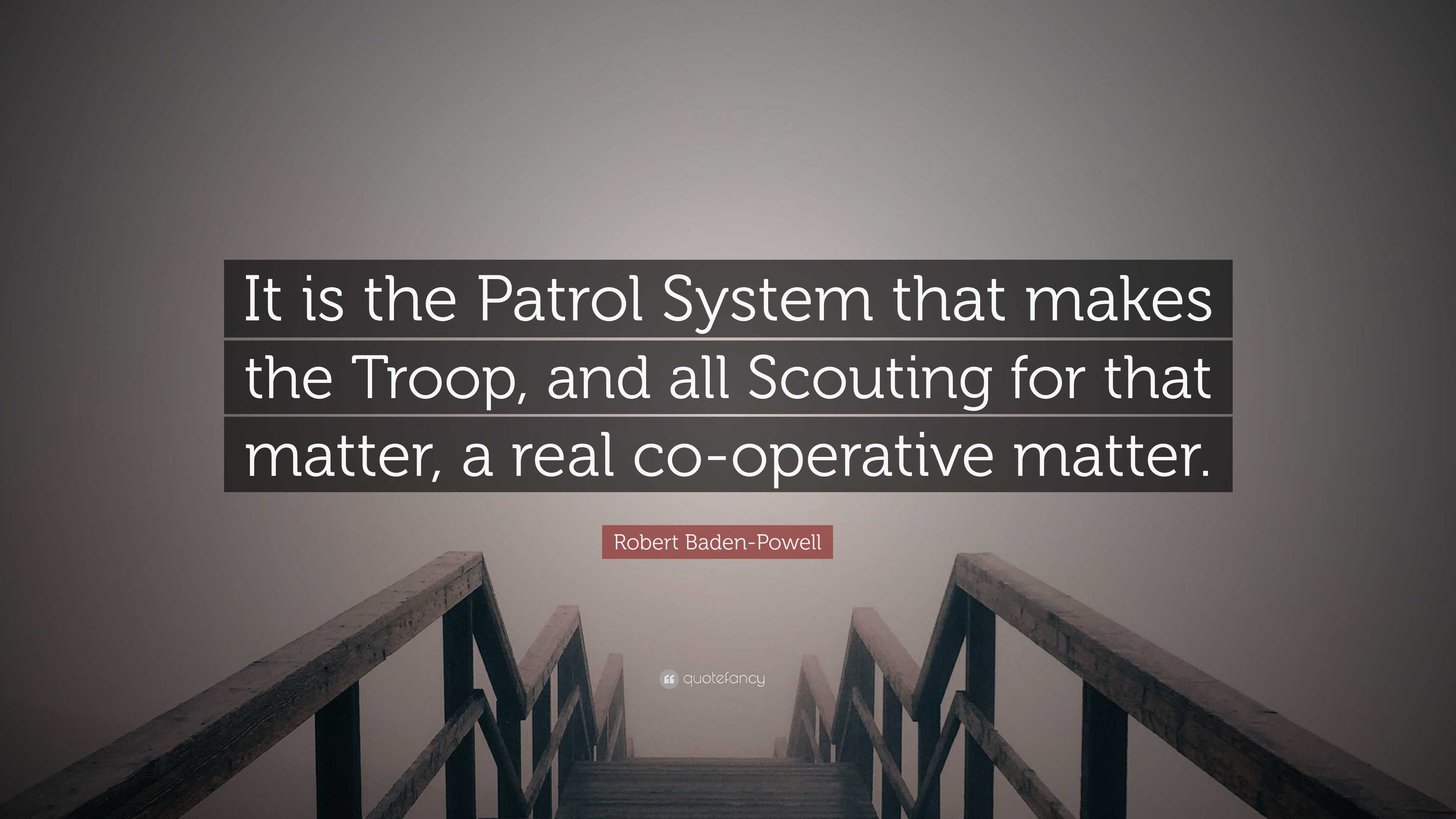 Robert Baden-Powell Quote: “It is the Patrol System that makes the ...