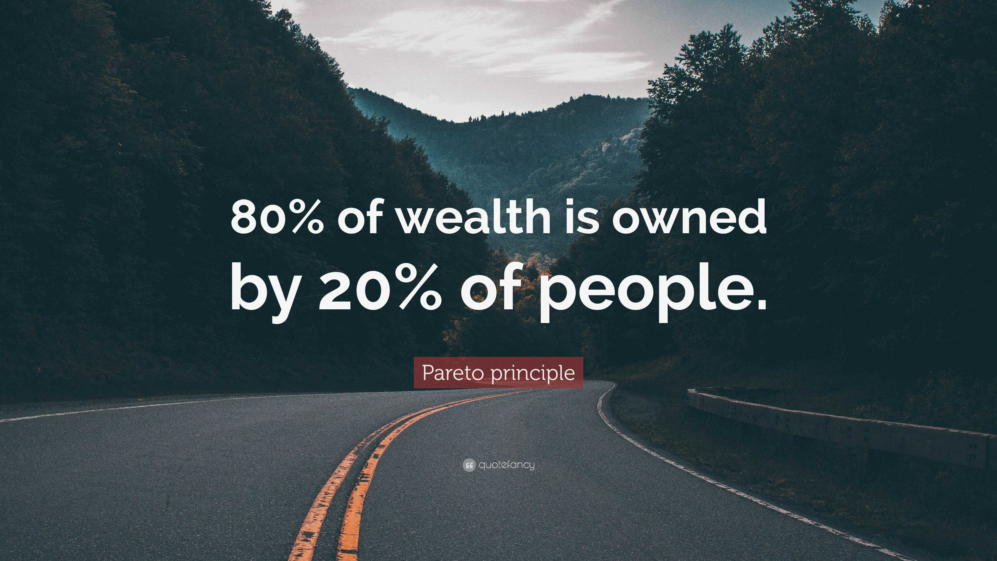 Pareto principle Quote: “80% of wealth is owned by 20% of people.”