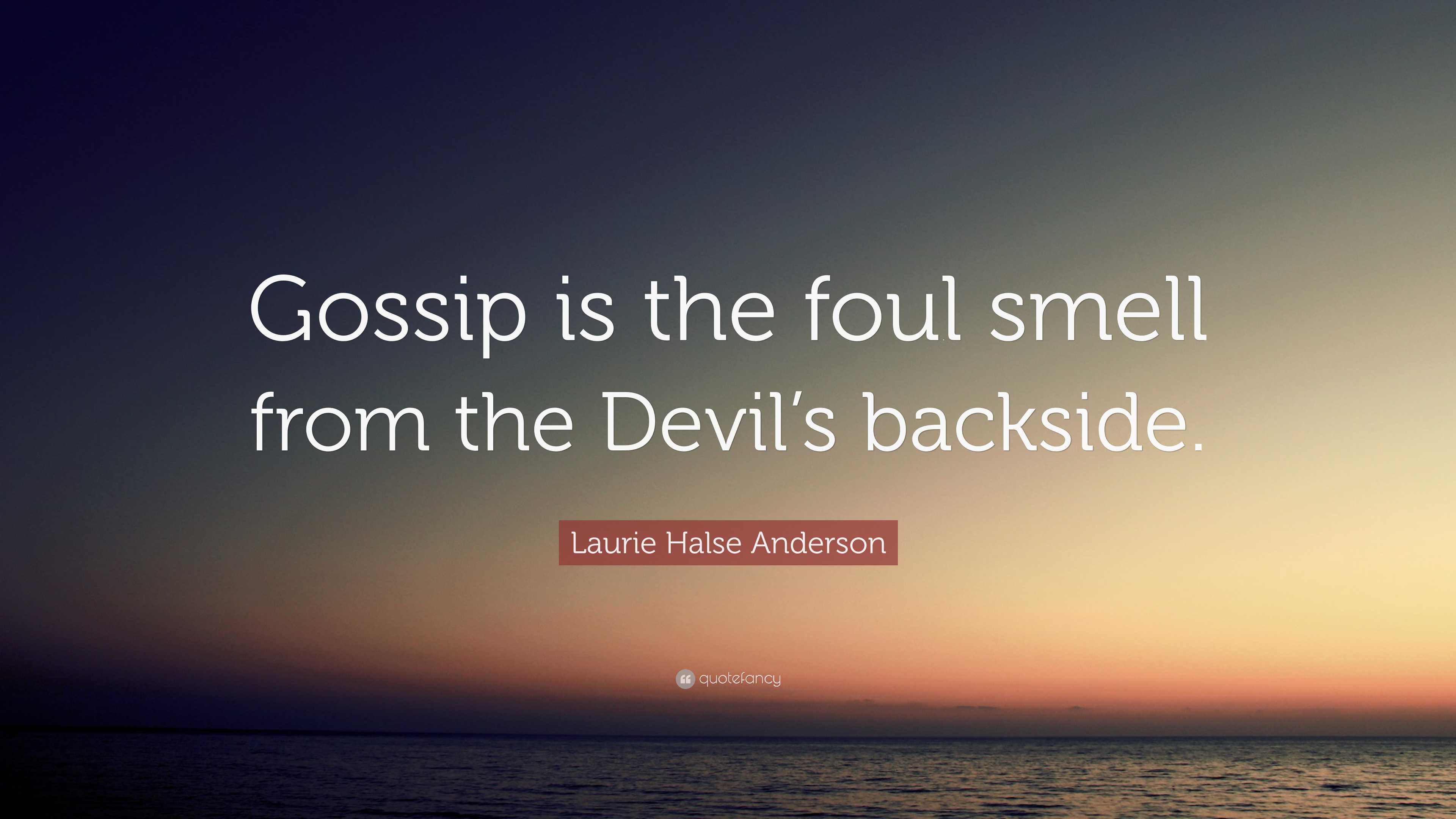 Laurie Halse Anderson Quote: “Gossip is the foul smell from the Devil’s ...