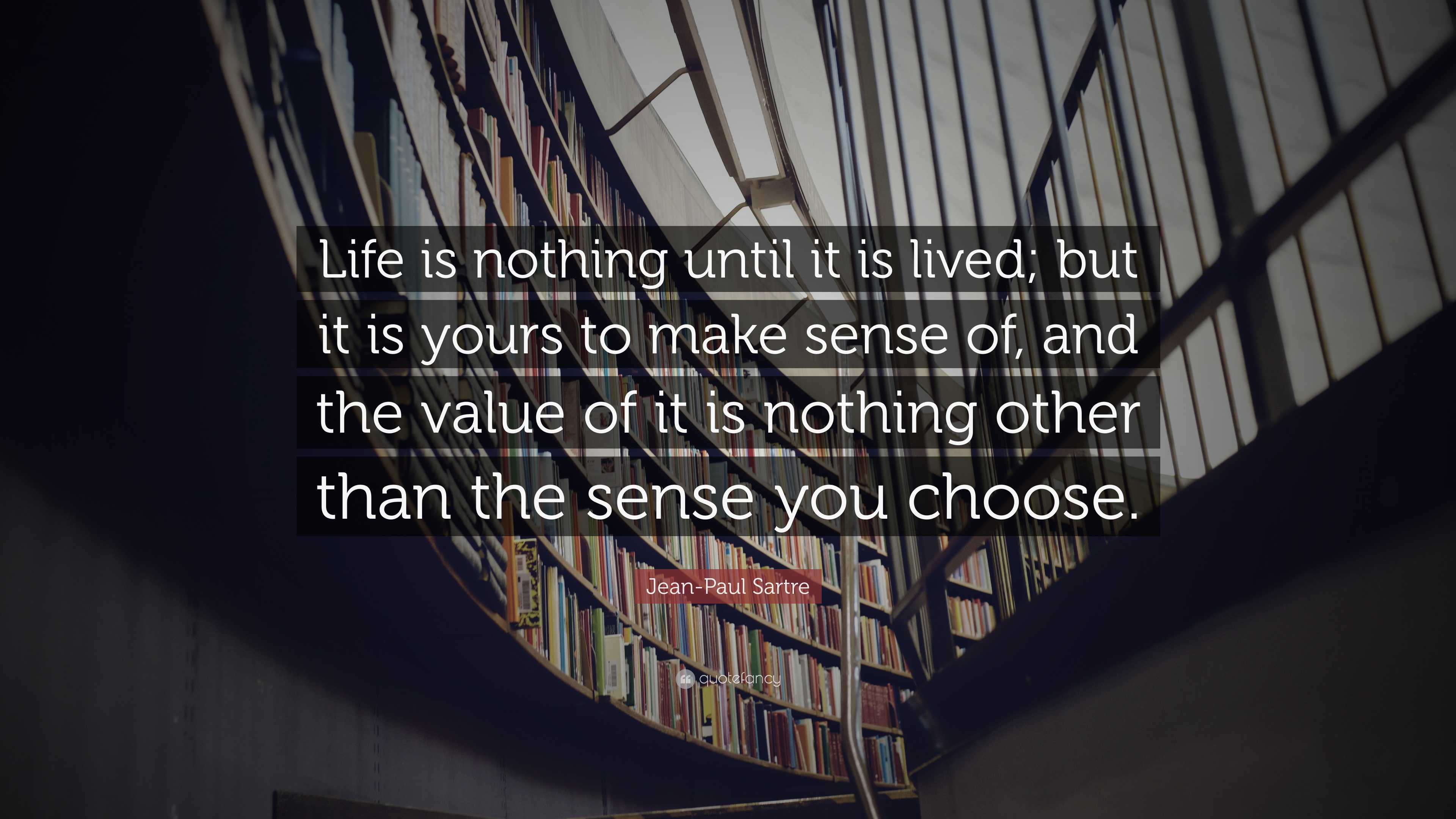 Jean-Paul Sartre Quote: “Life is nothing until it is lived; but it is ...