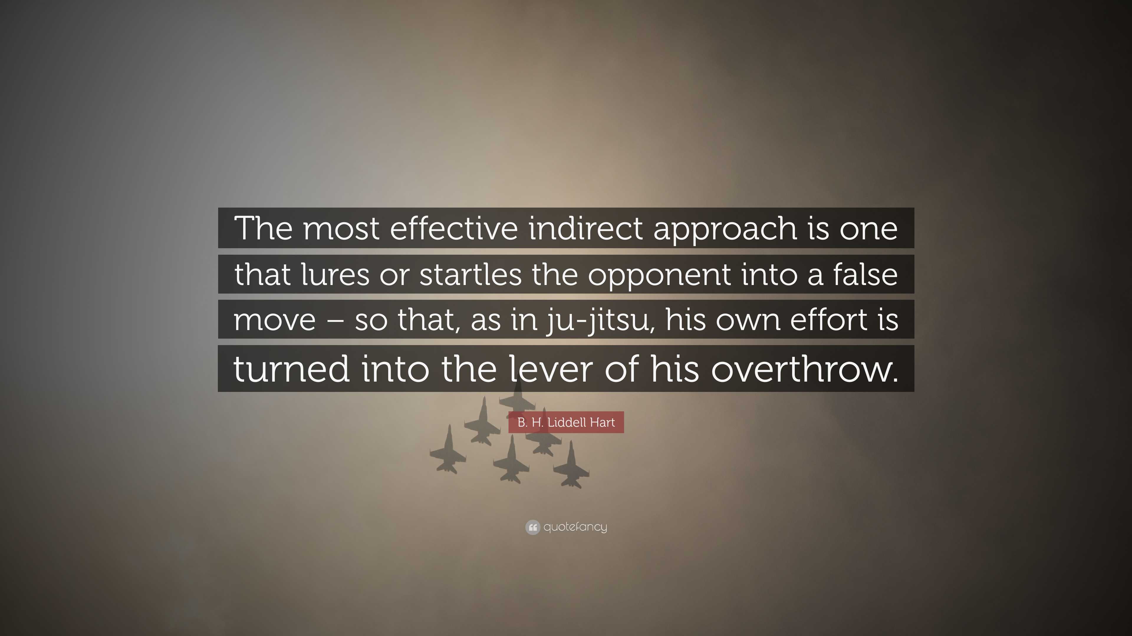 B. H. Liddell Hart Quote: “The most effective indirect approach is one ...