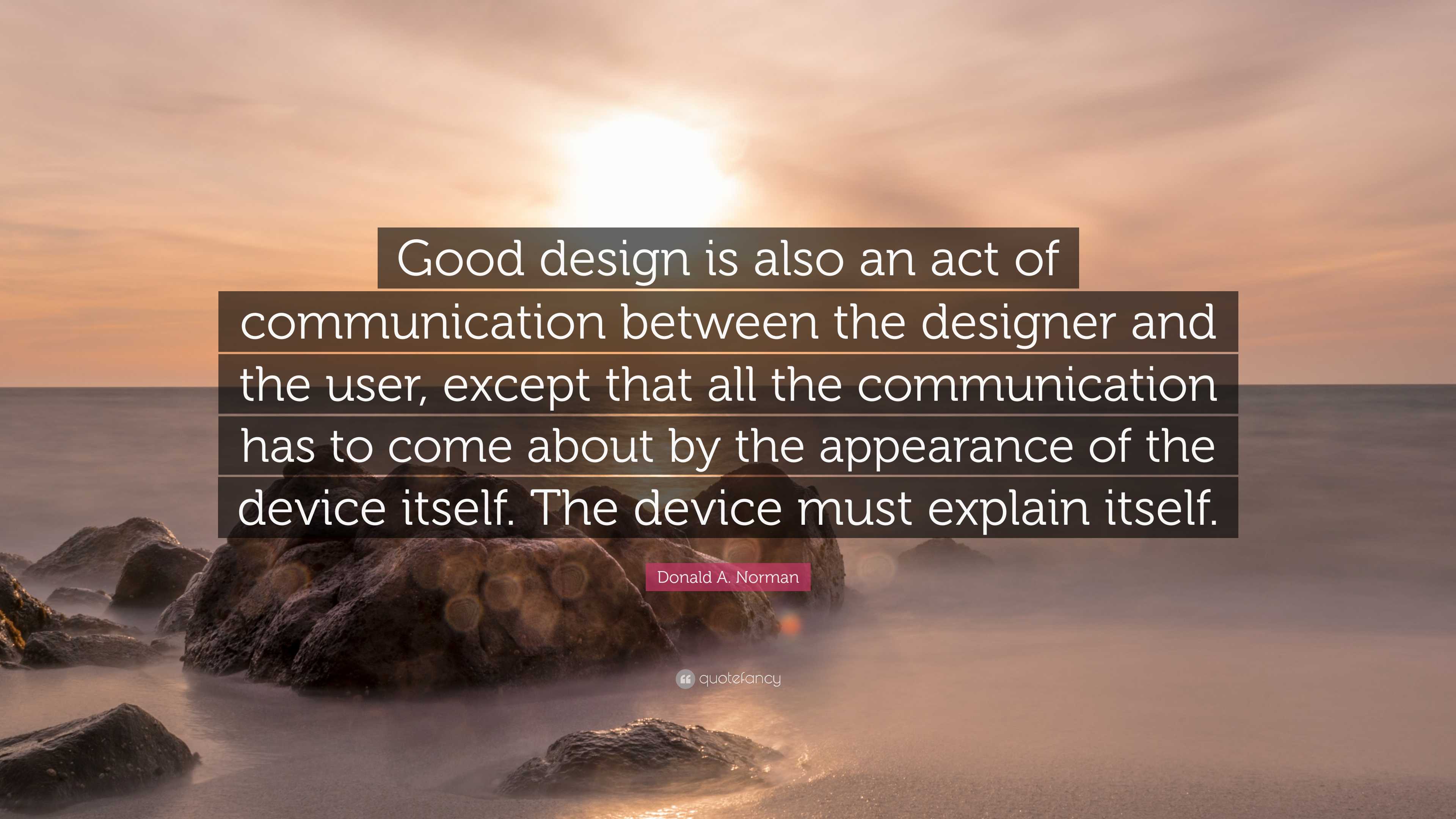 Donald A. Norman Quote: “Good design is also an act of communication ...