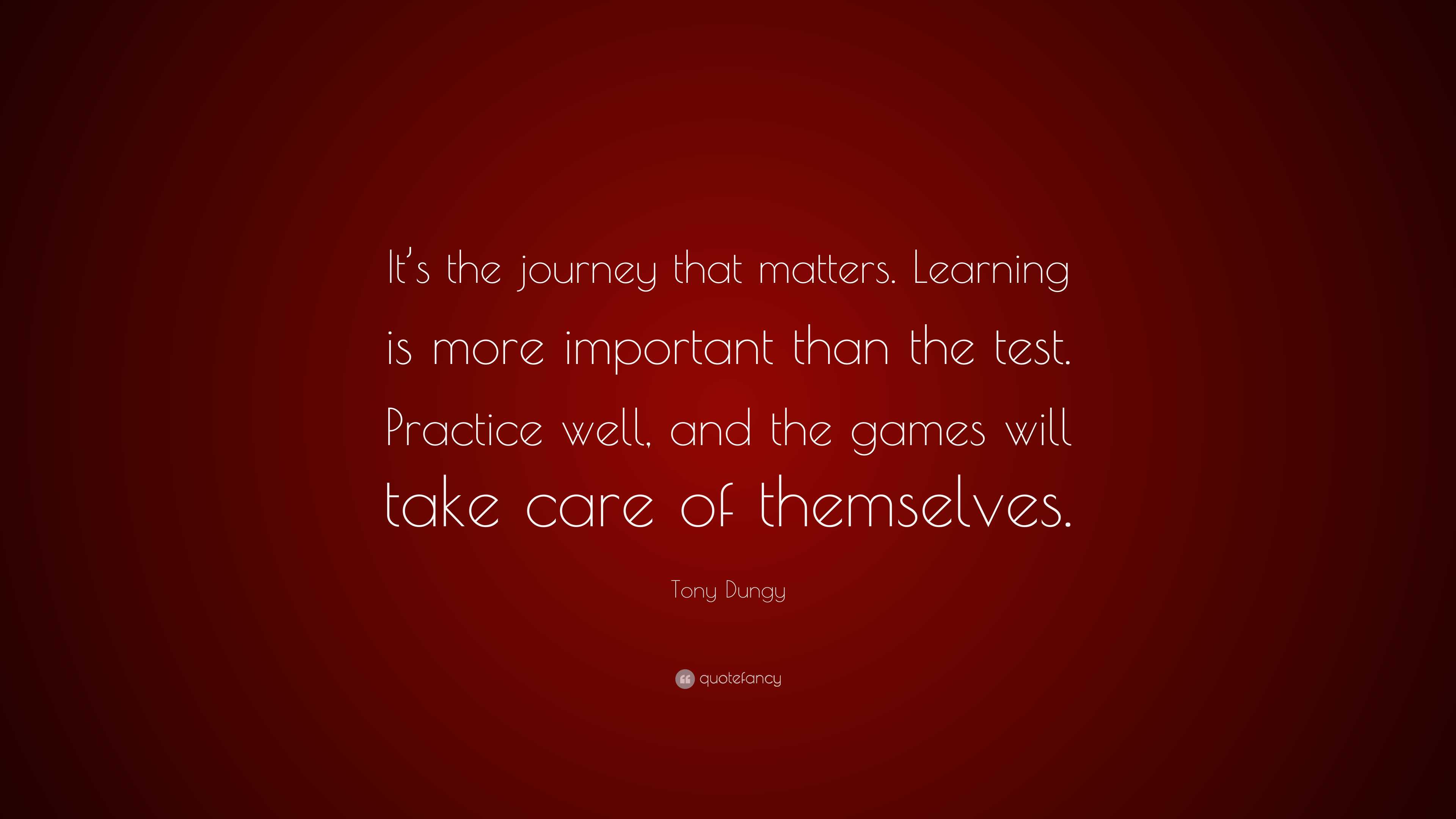 Tony Dungy Quote: “It’s the journey that matters. Learning is more ...