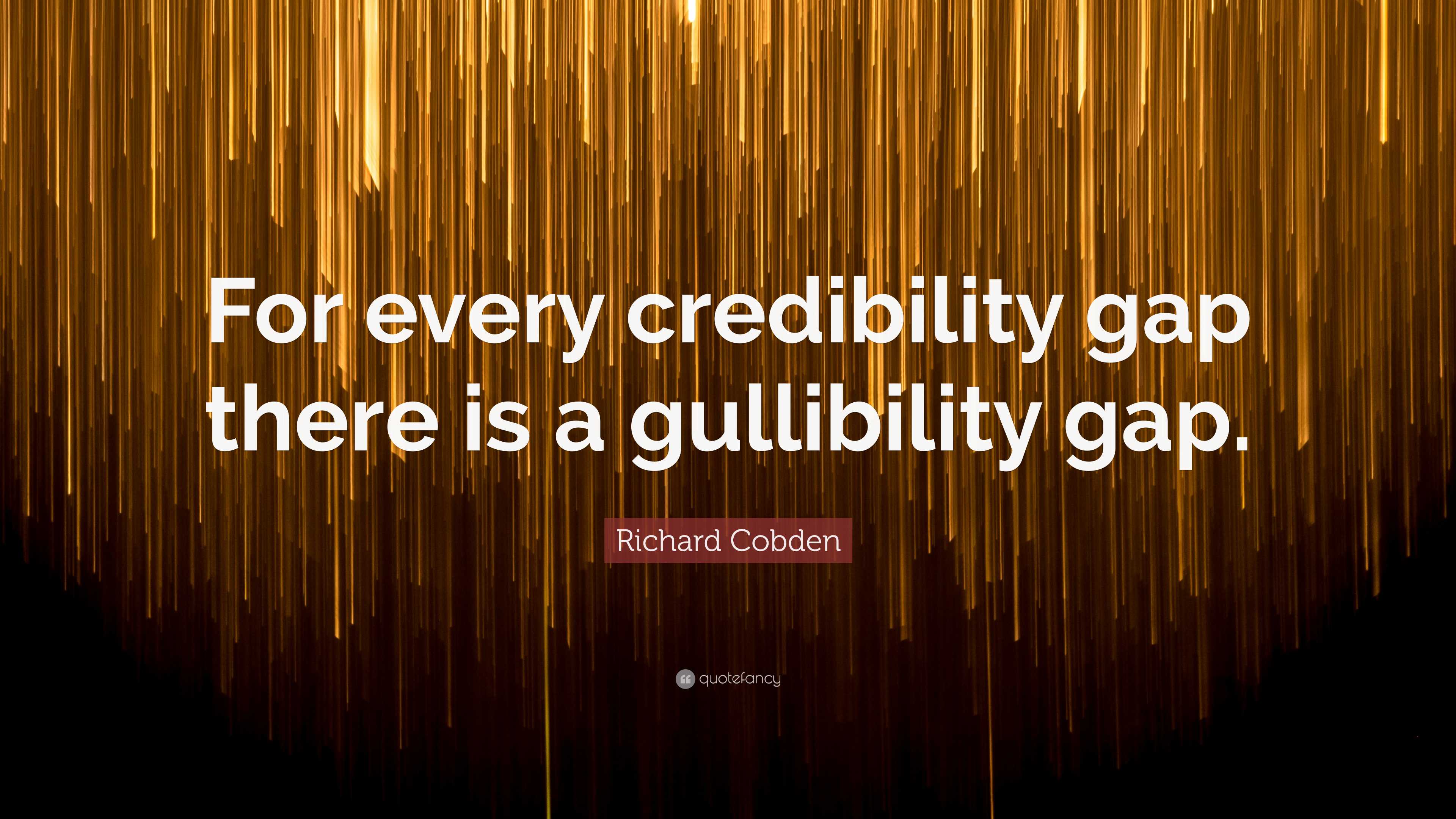 Richard Cobden Quote: “For every credibility gap there is a gullibility ...