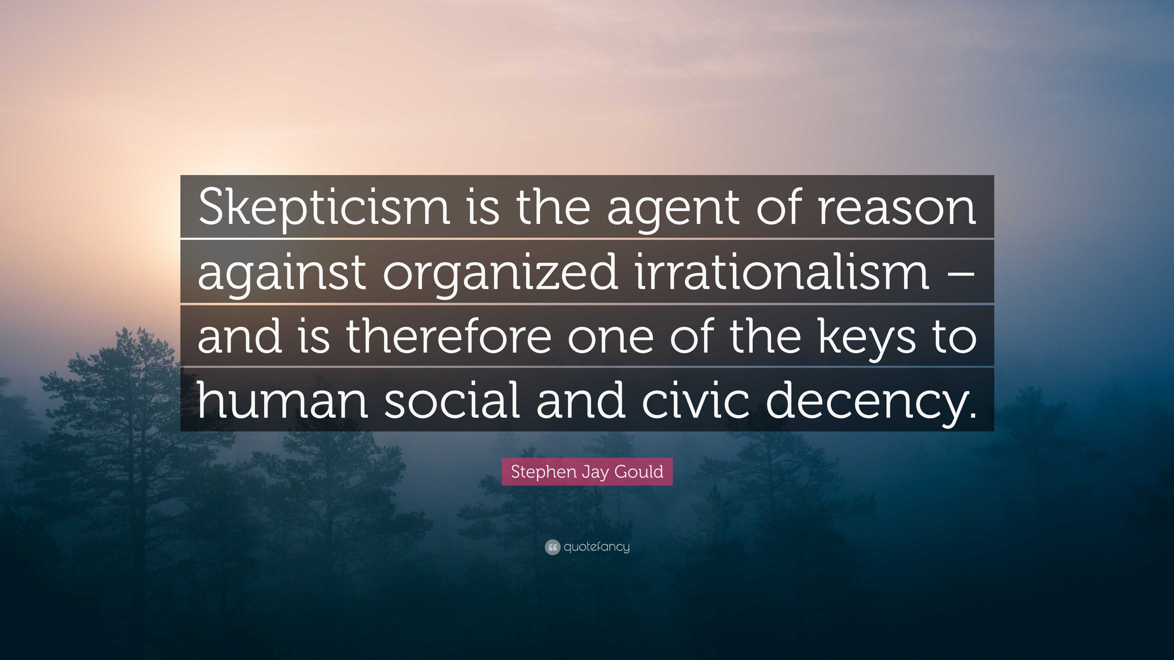 Stephen Jay Gould Quote: “Skepticism is the agent of reason against ...