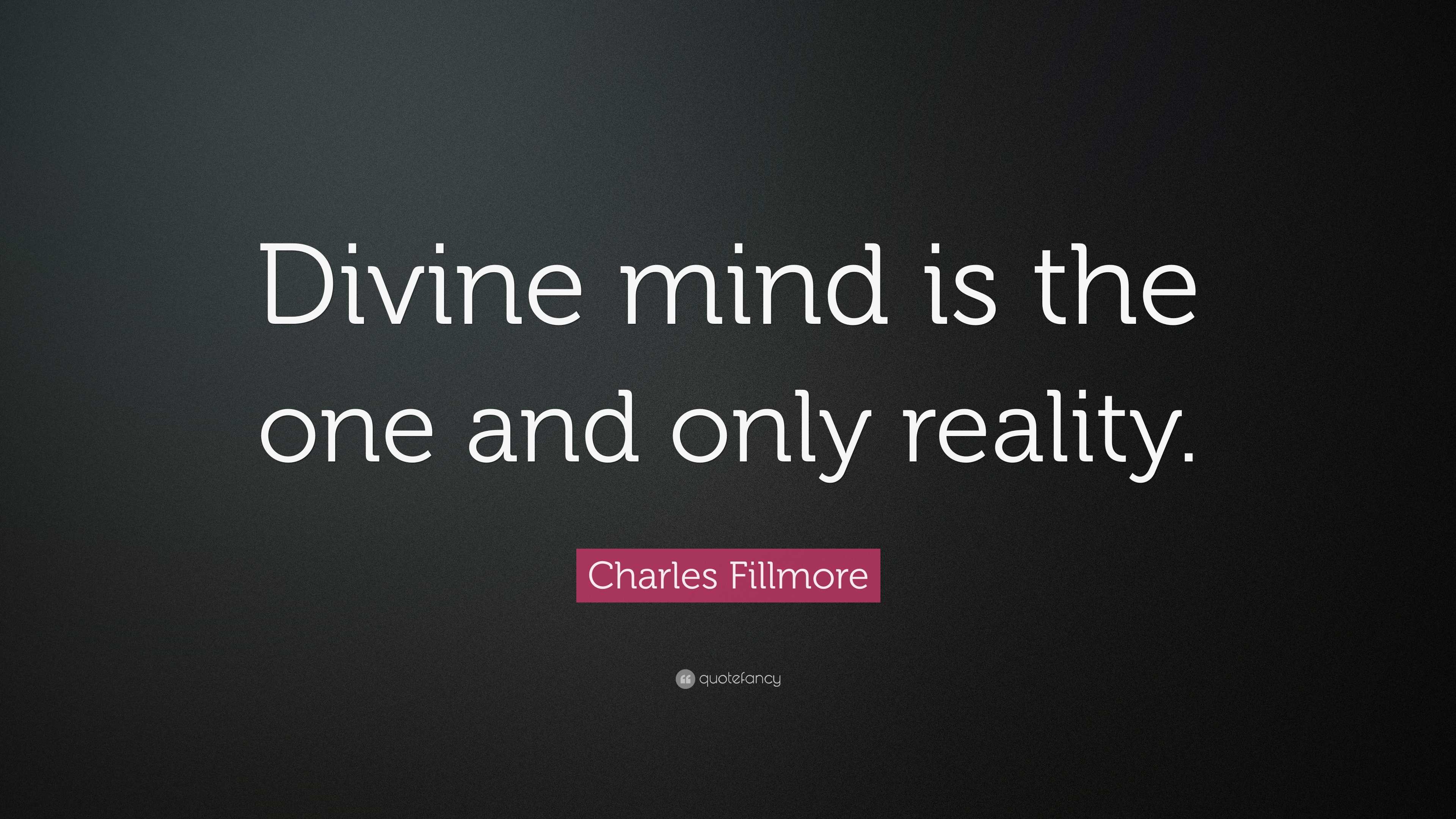 Charles Fillmore Quote: “Divine mind is the one and only reality.”