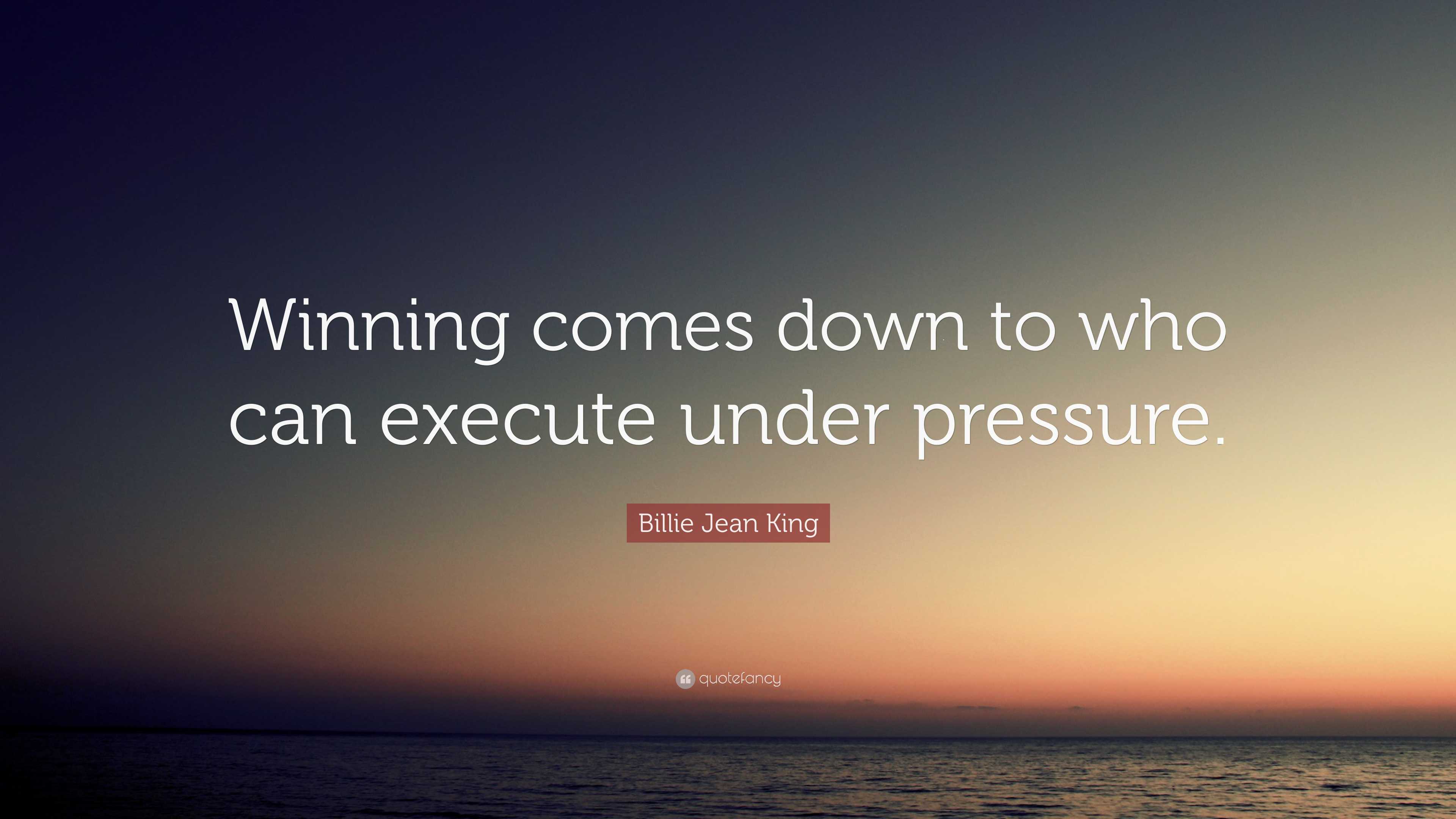 Billie Jean King Quote: “Winning comes down to who can execute under ...
