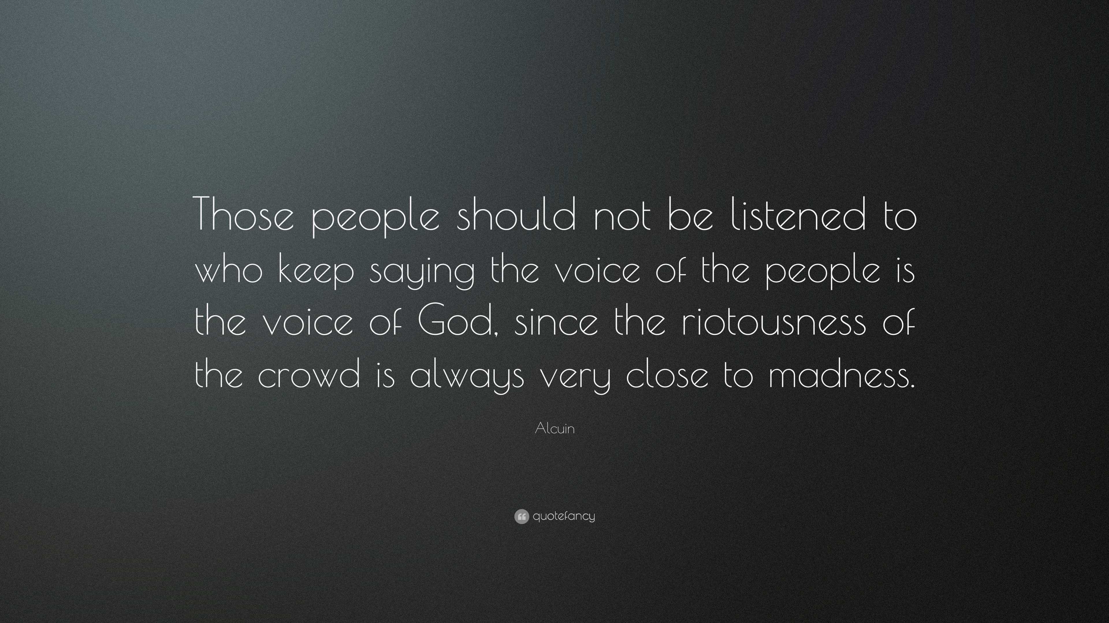 Alcuin Quote: “Those people should not be listened to who keep saying ...