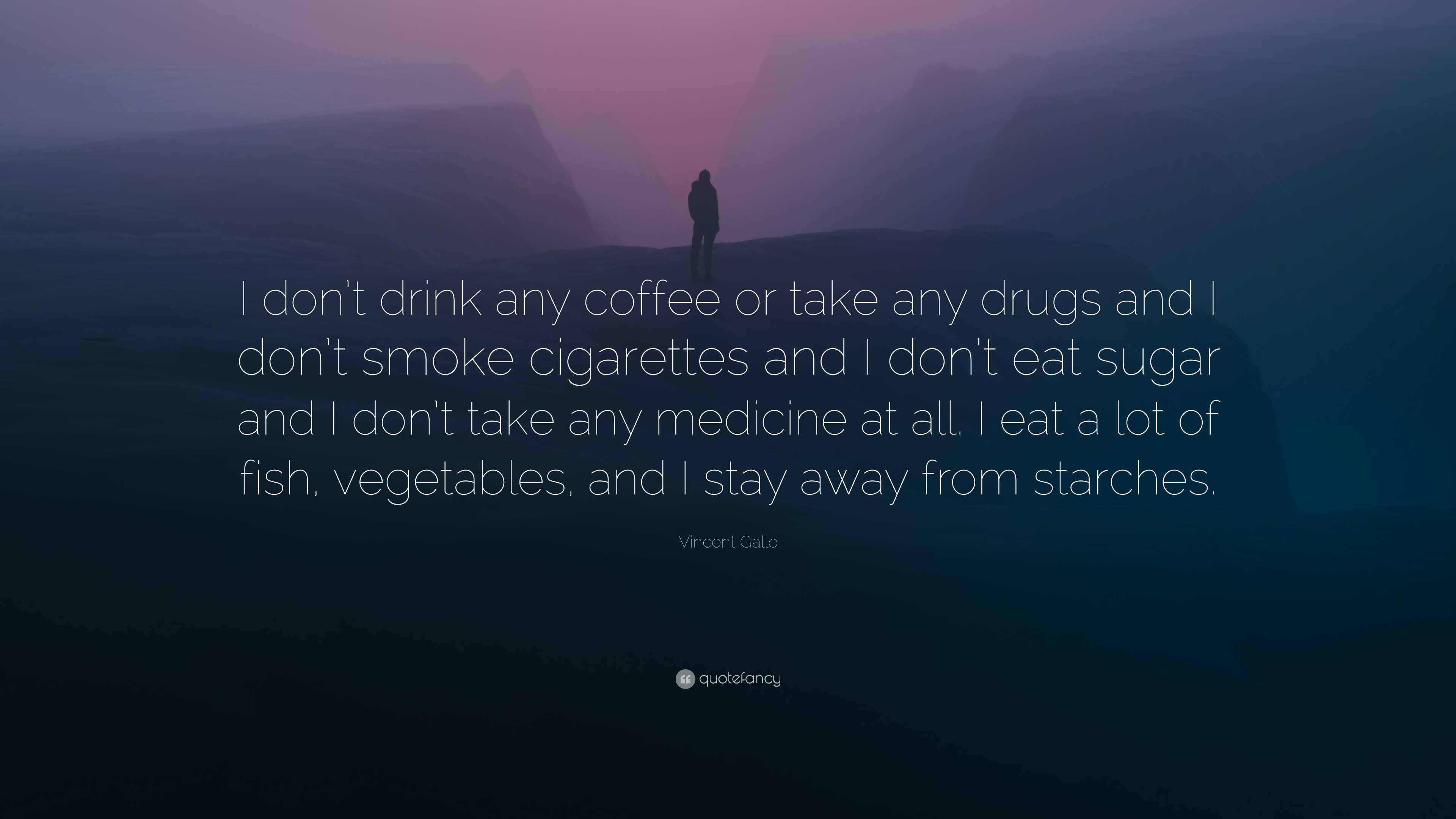 Vincent Gallo Quote: “I don’t drink any coffee or take any drugs and I ...