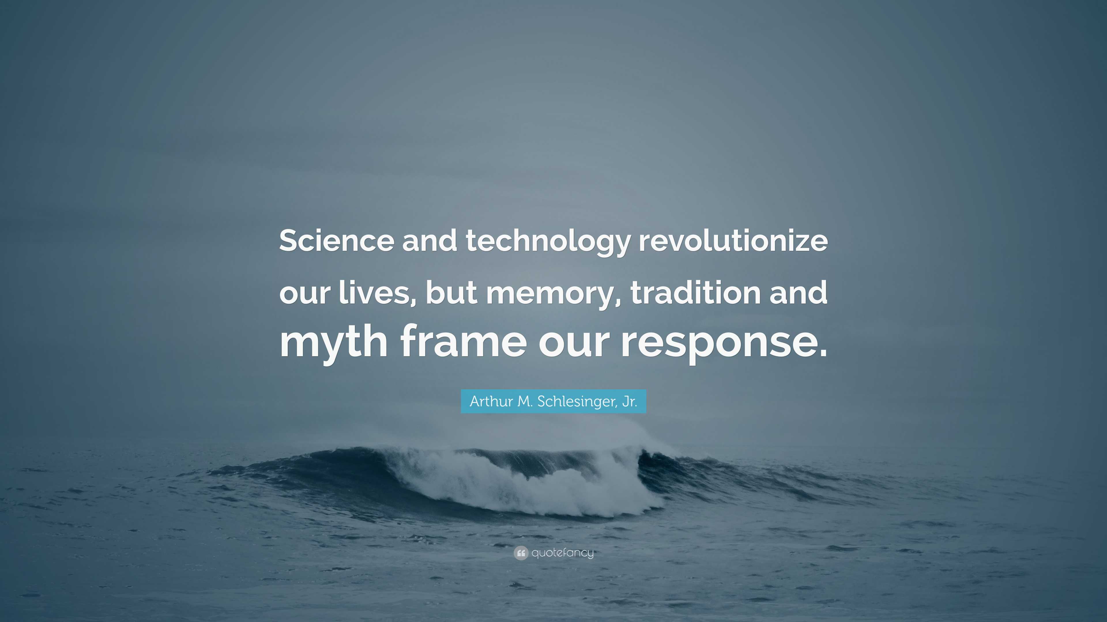 Arthur M. Schlesinger, Jr. Quote: “Science and technology revolutionize ...