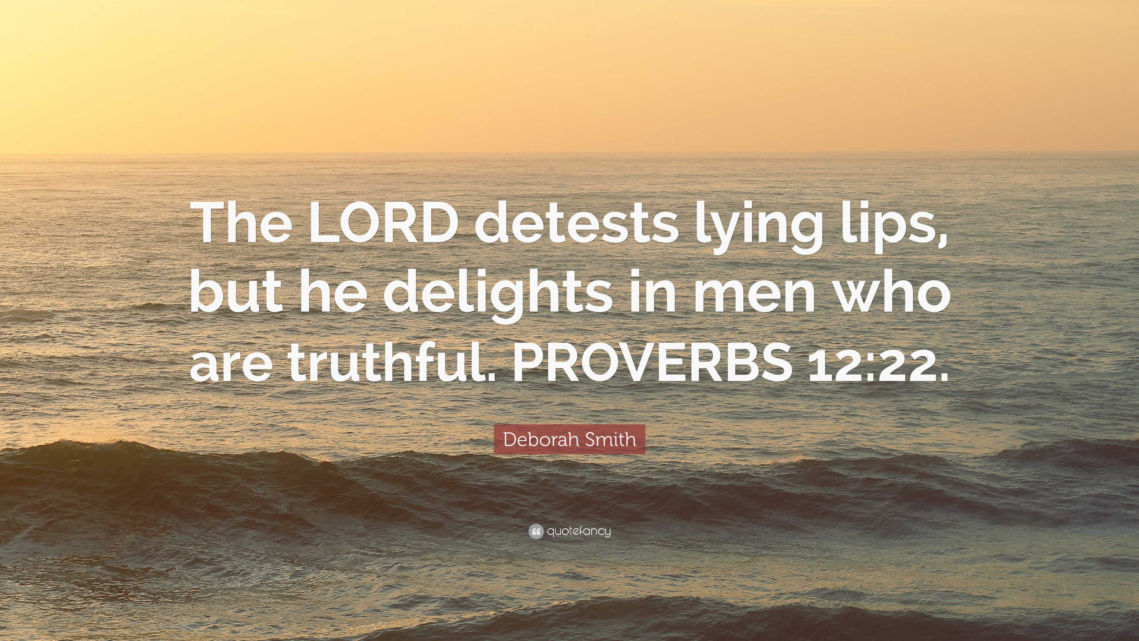 Deborah Smith Quote: “The LORD detests lying lips, but he delights in ...