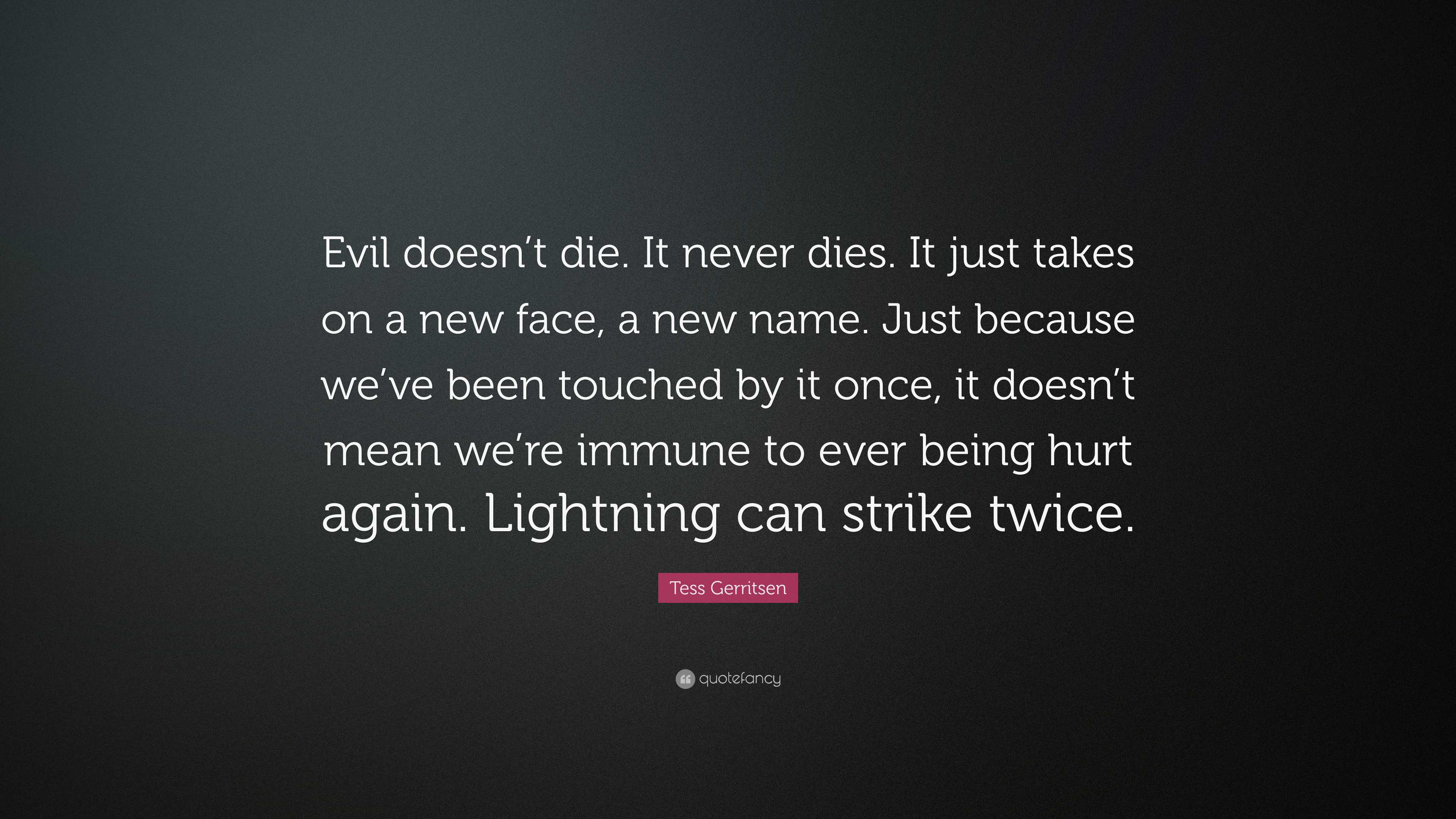 Tess Gerritsen Quote: “Evil doesn’t die. It never dies. It just takes ...