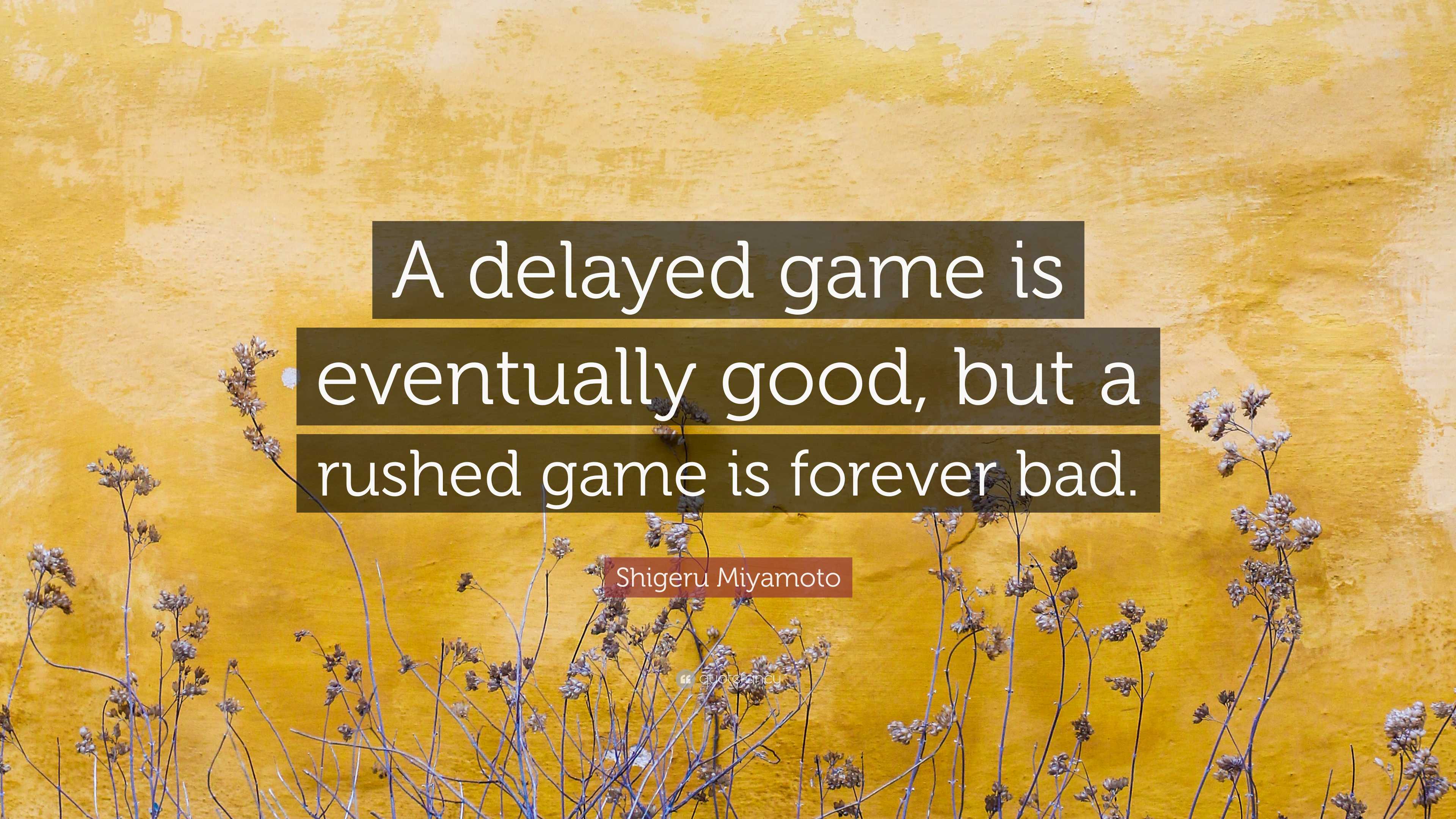 Shigeru Miyamoto Quote: “A delayed game is eventually good, but a ...