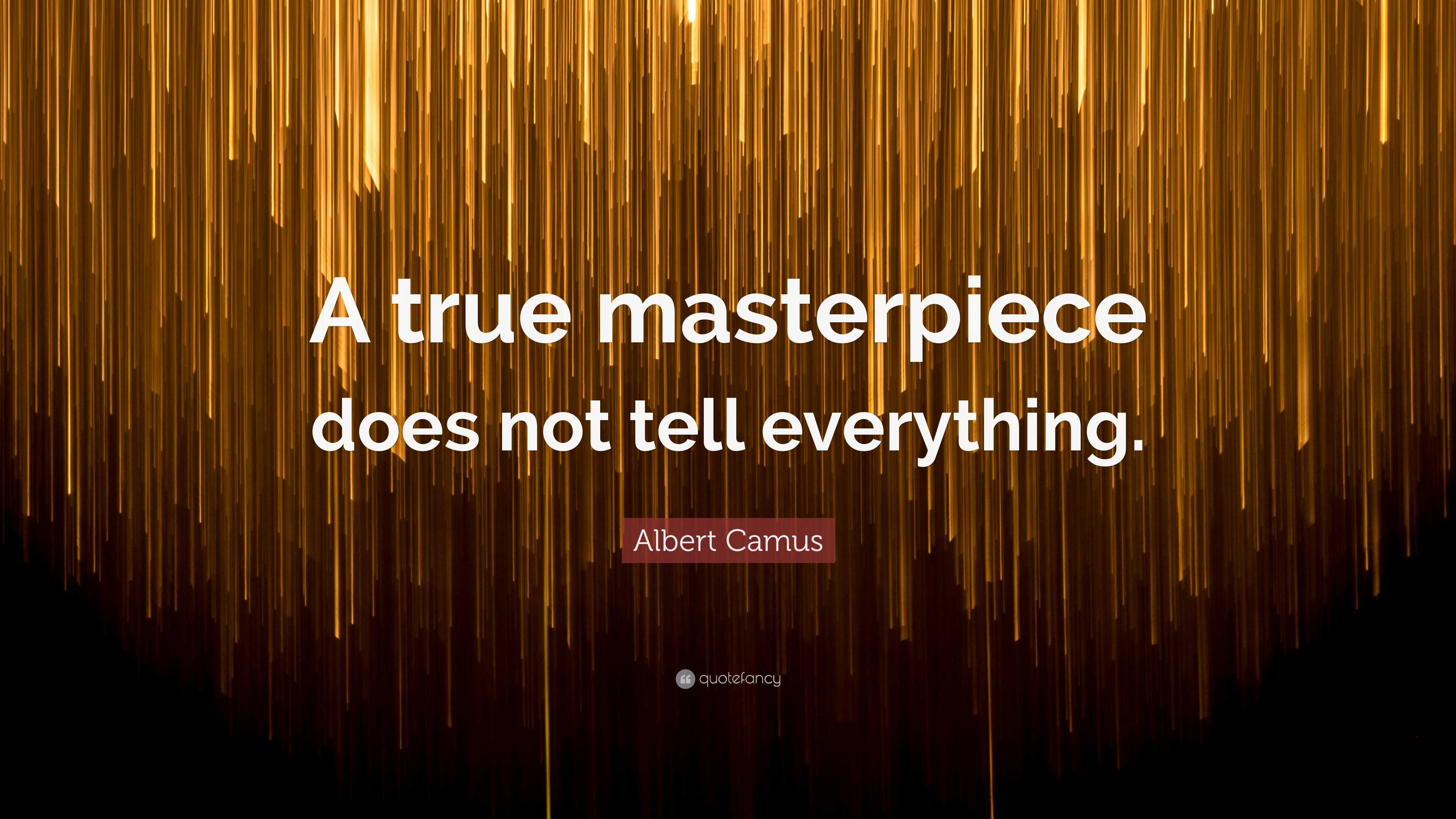 Albert Camus Quote: “A true masterpiece does not tell everything.”