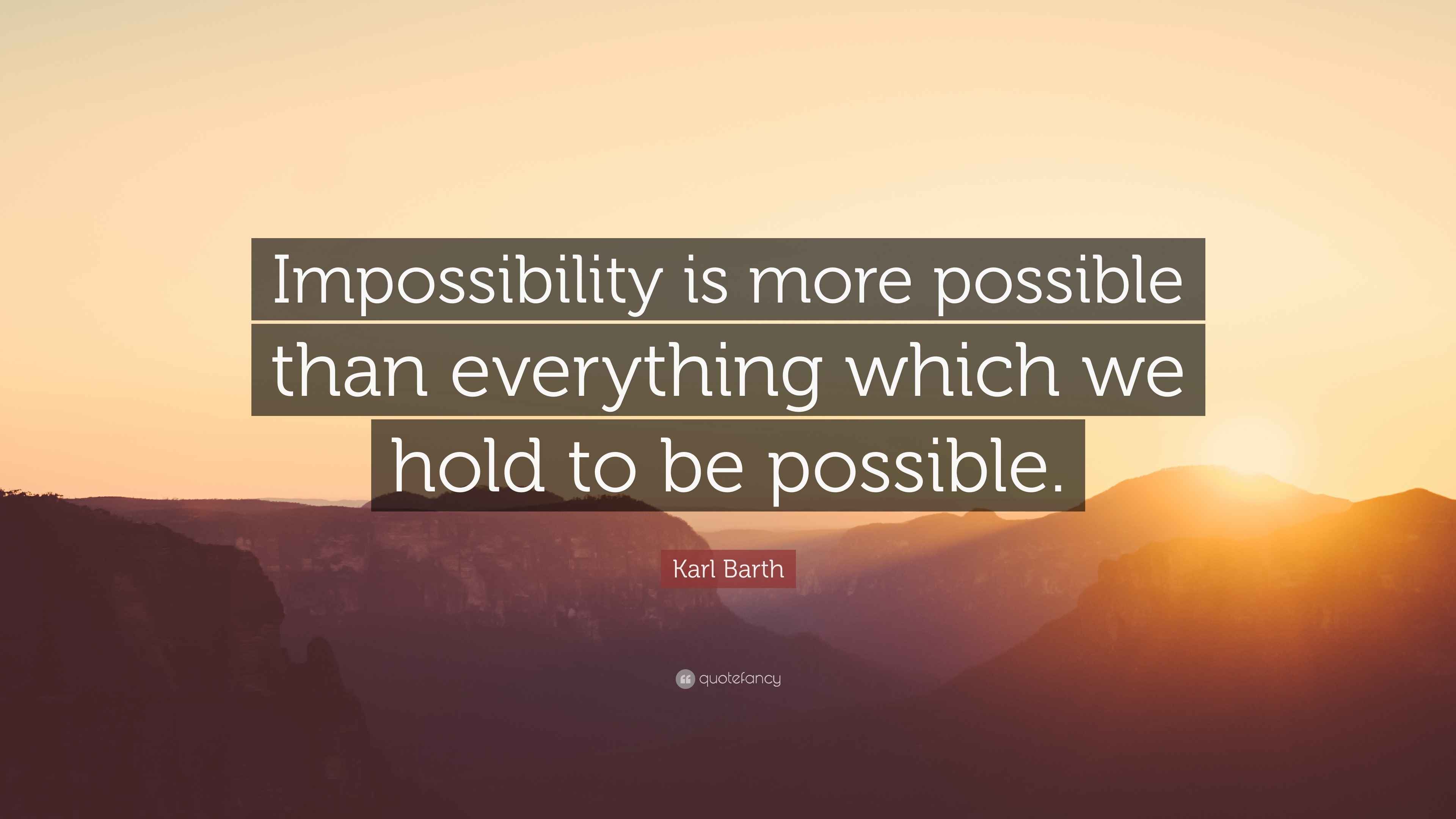 Karl Barth Quote: “Impossibility is more possible than everything which ...