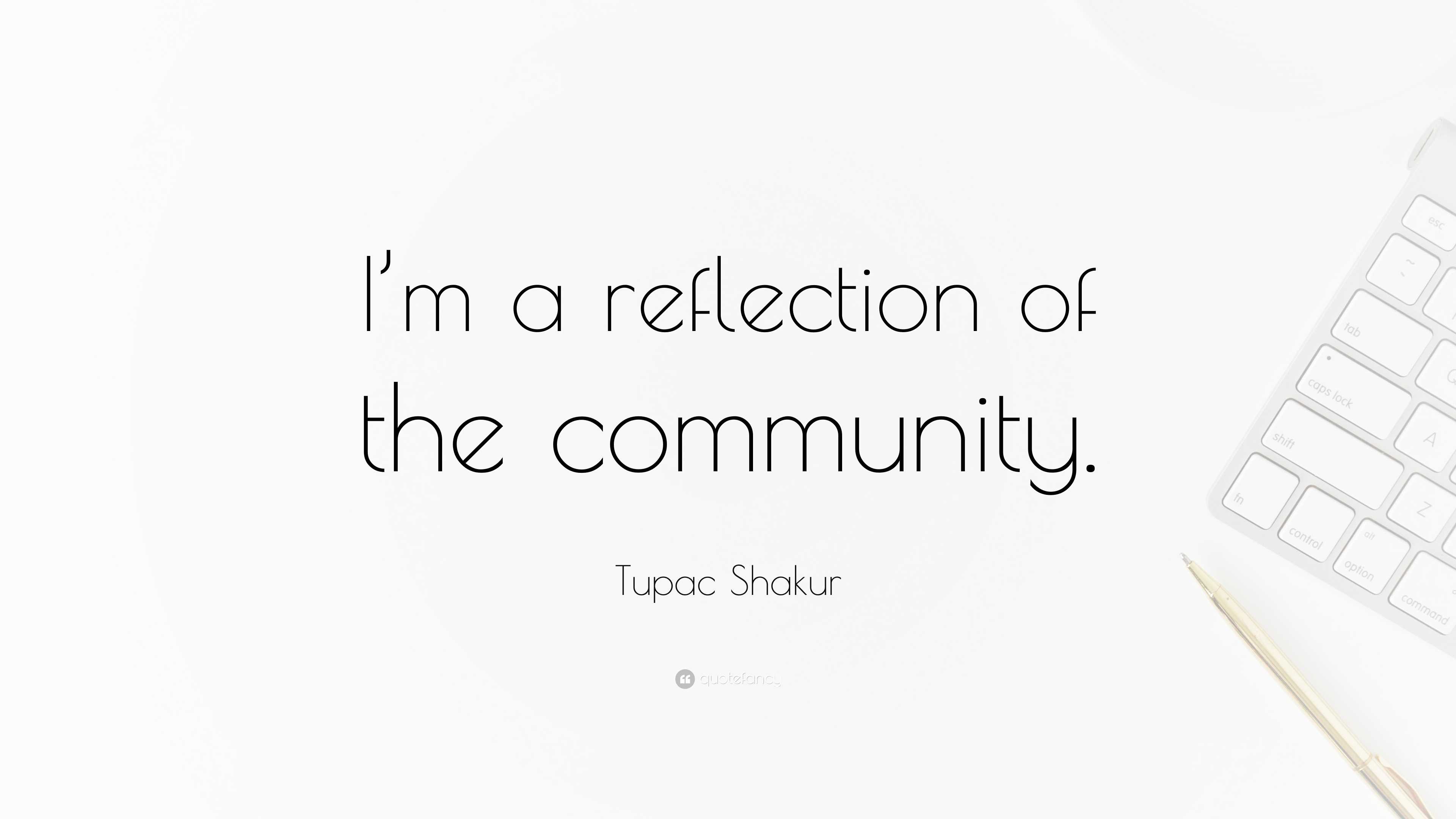 Tupac Shakur Quote: “I’m a reflection of the community.”