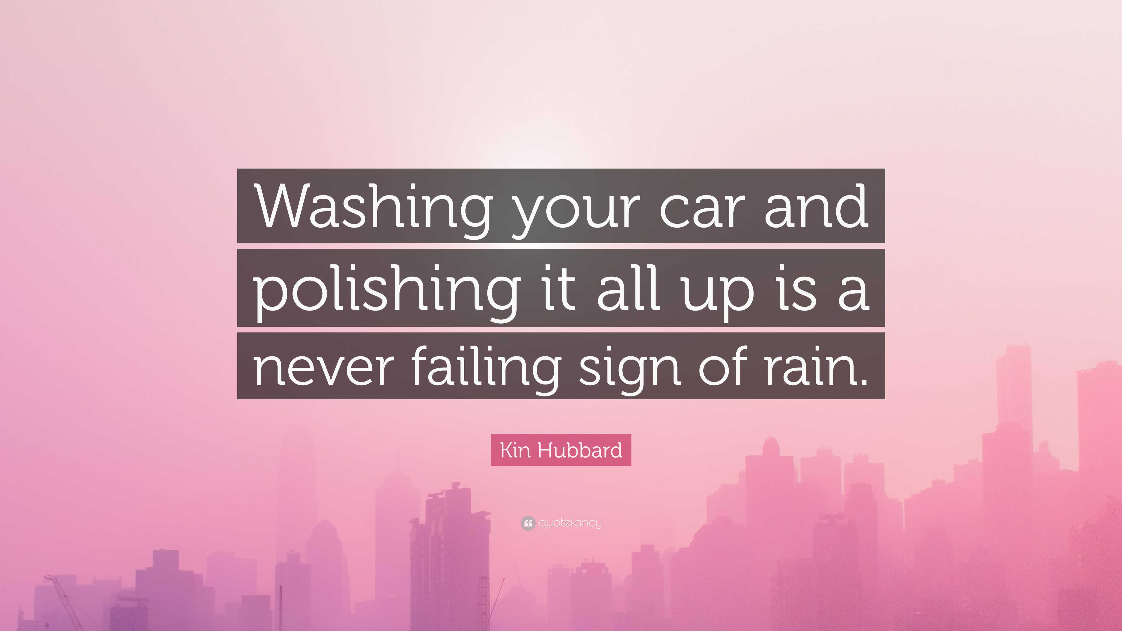 Kin Hubbard Quote: “Washing your car and polishing it all up is a never ...