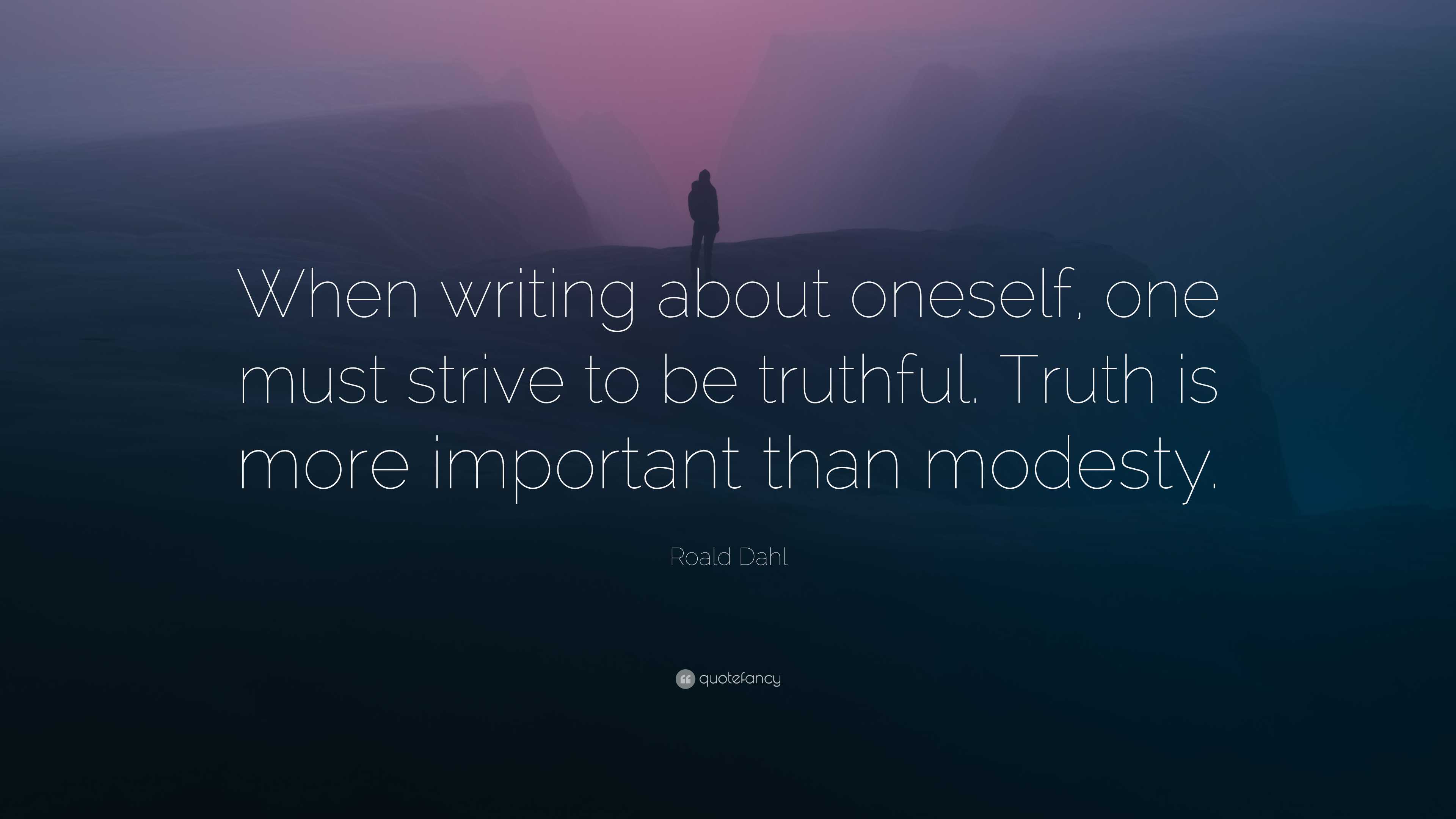 Roald Dahl Quote: “When writing about oneself, one must strive to be ...