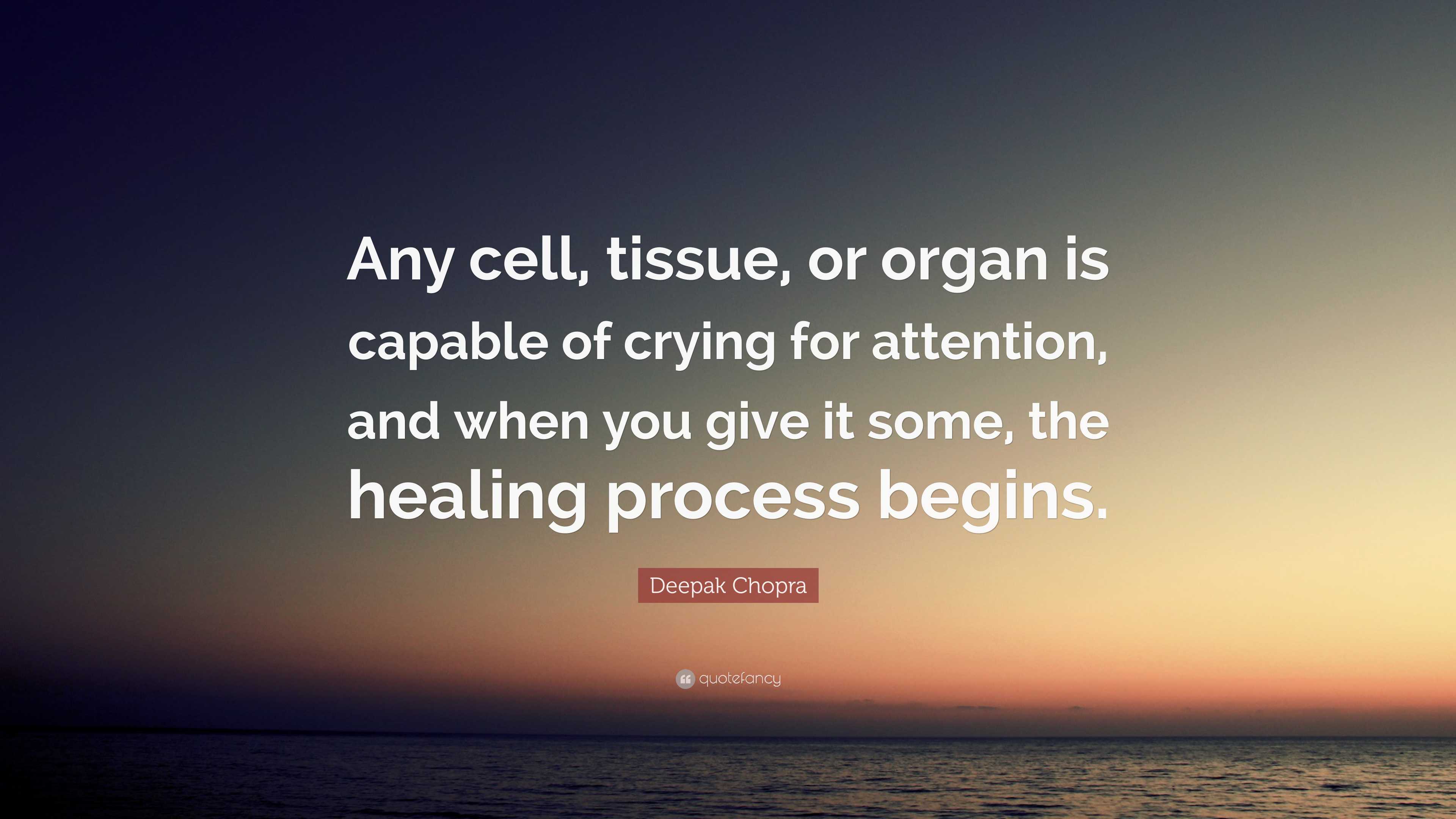 Deepak Chopra Quote: “Any cell, tissue, or organ is capable of crying ...