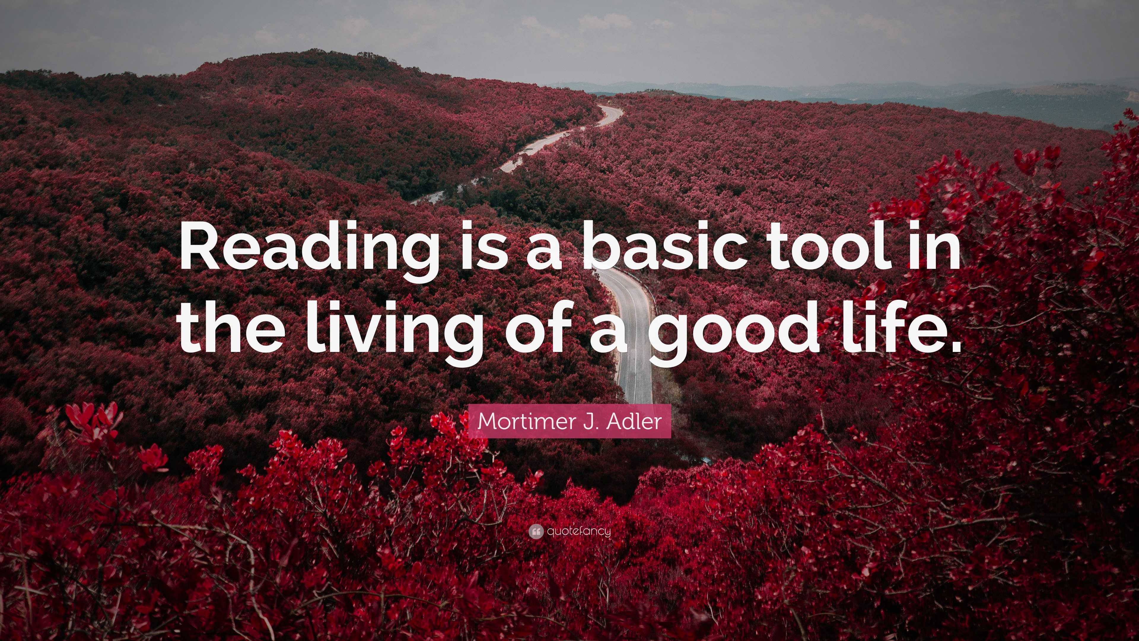 Mortimer J. Adler Quote: “Reading is a basic tool in the living of a ...