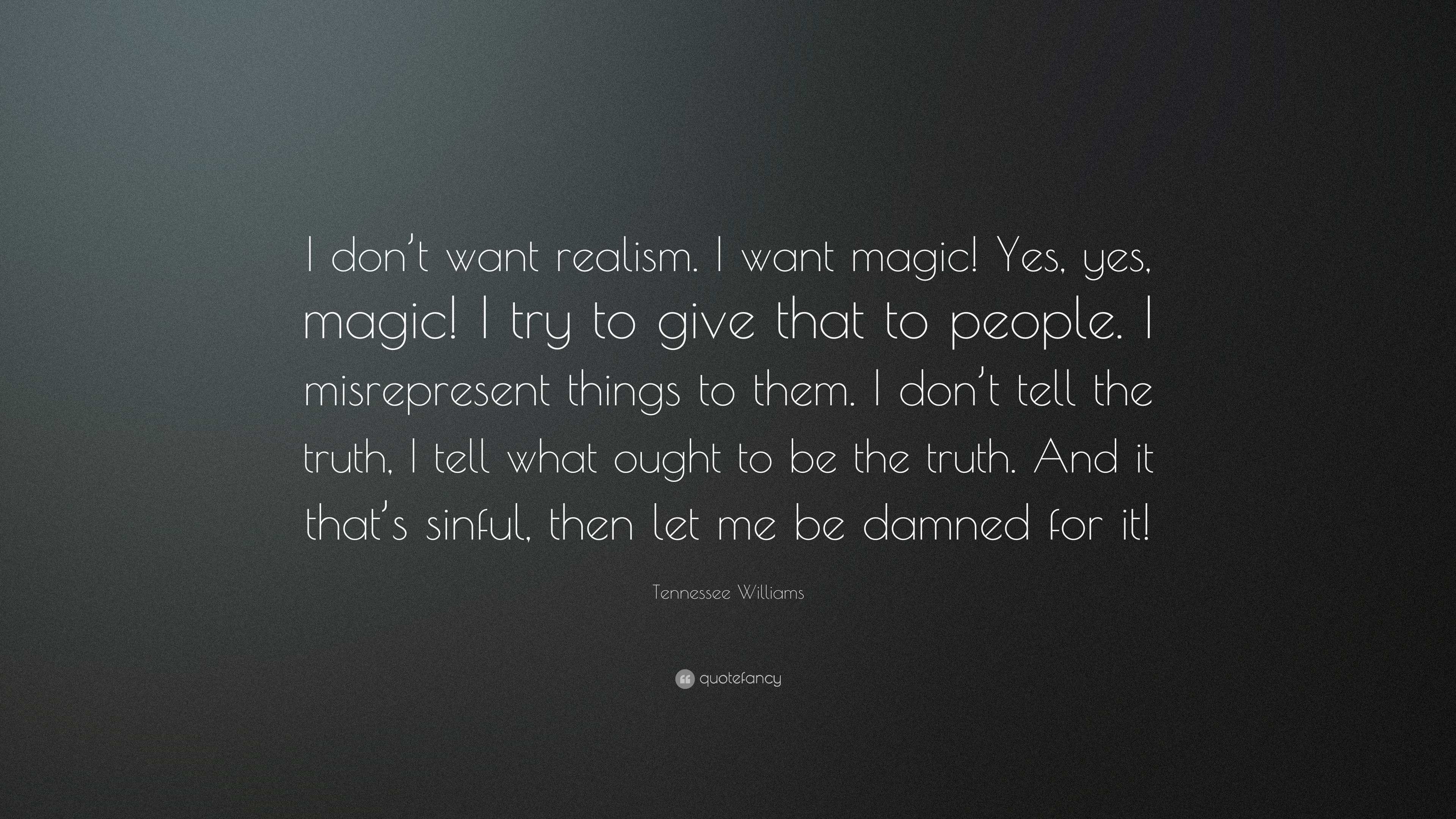 Tennessee Williams Quote: “I don’t want realism. I want magic! Yes, yes ...