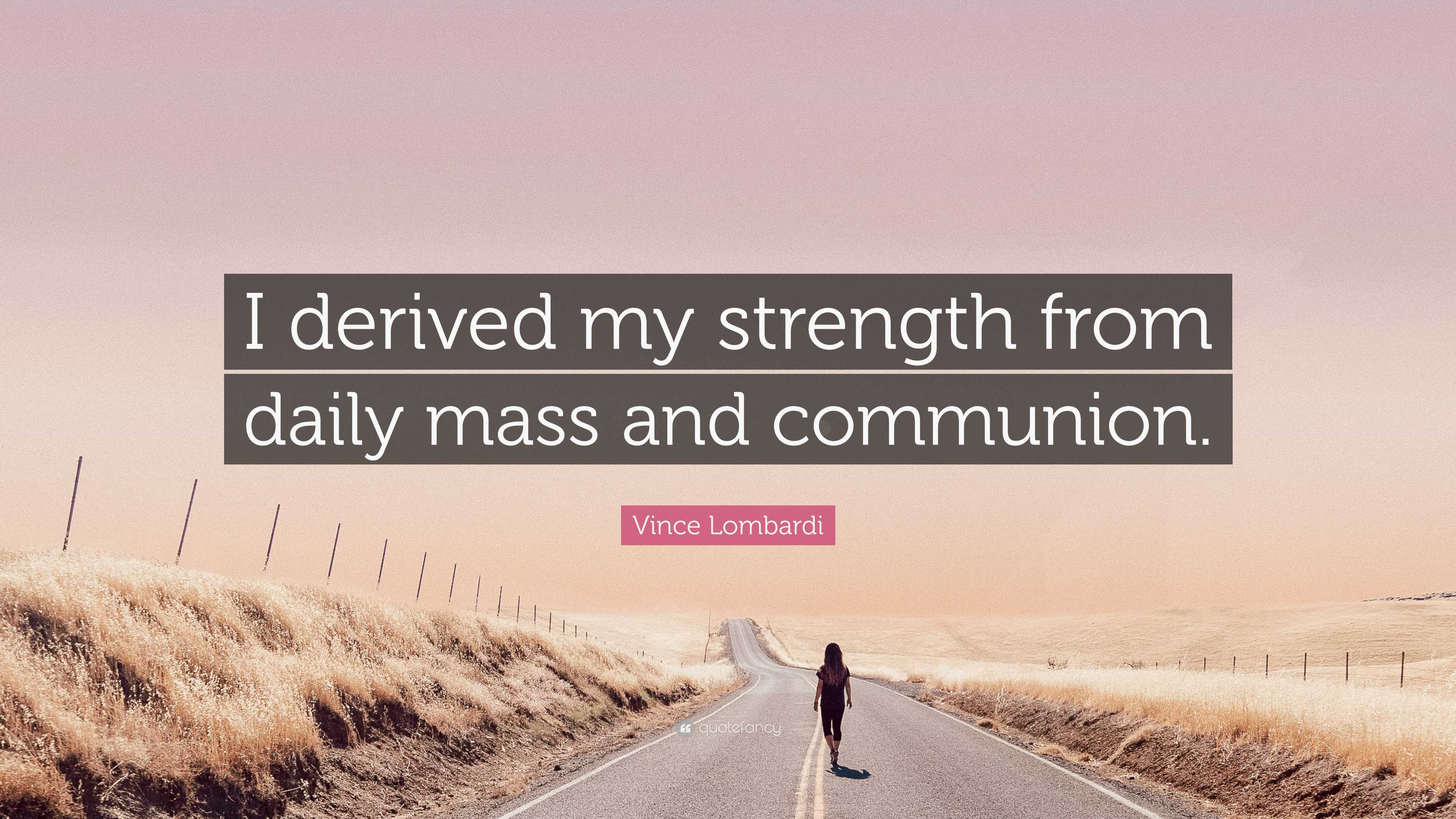 Vince Lombardi Quote: “I derived my strength from daily mass and ...