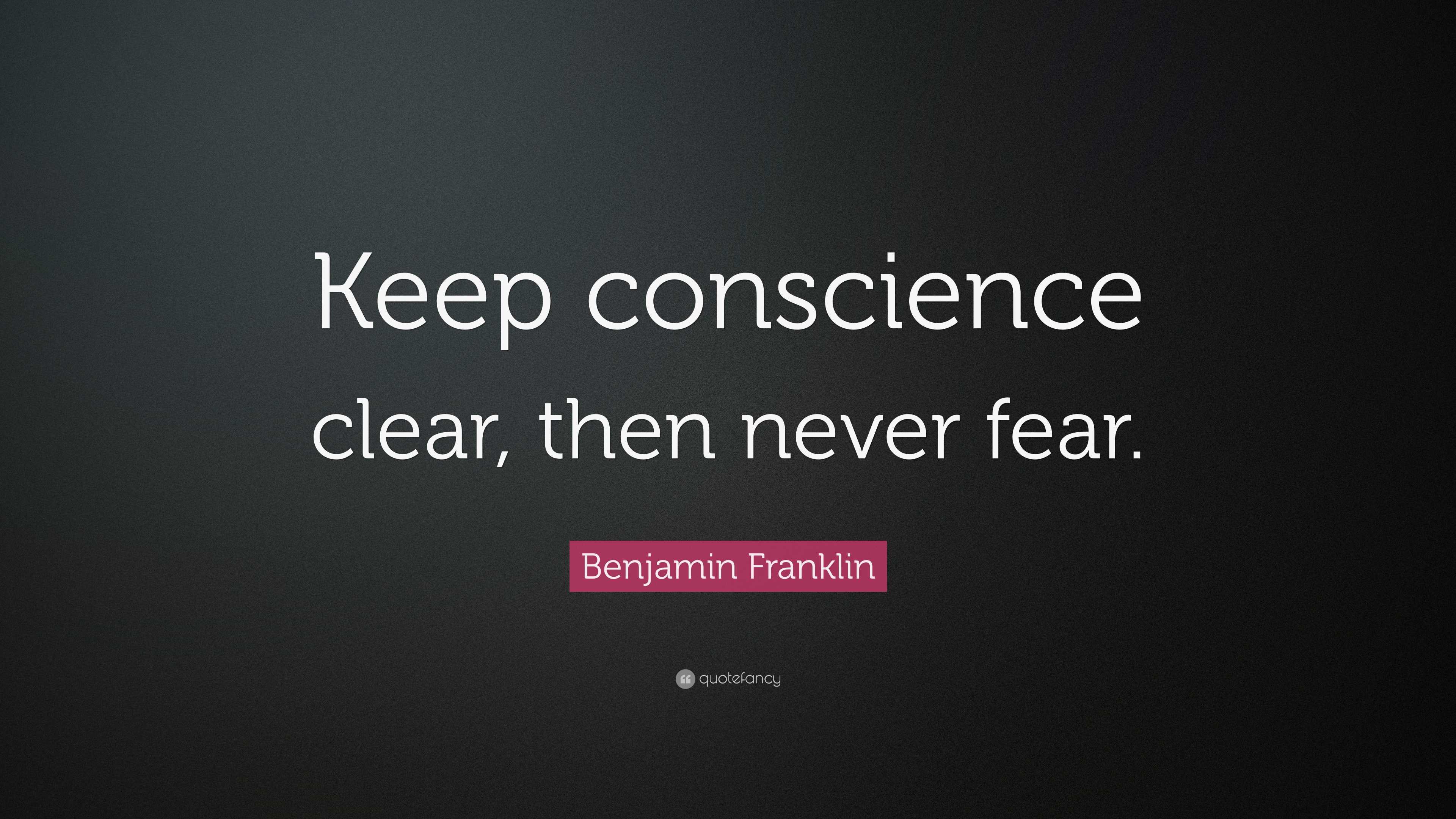 Benjamin Franklin Quote: “Keep conscience clear, then never fear.”