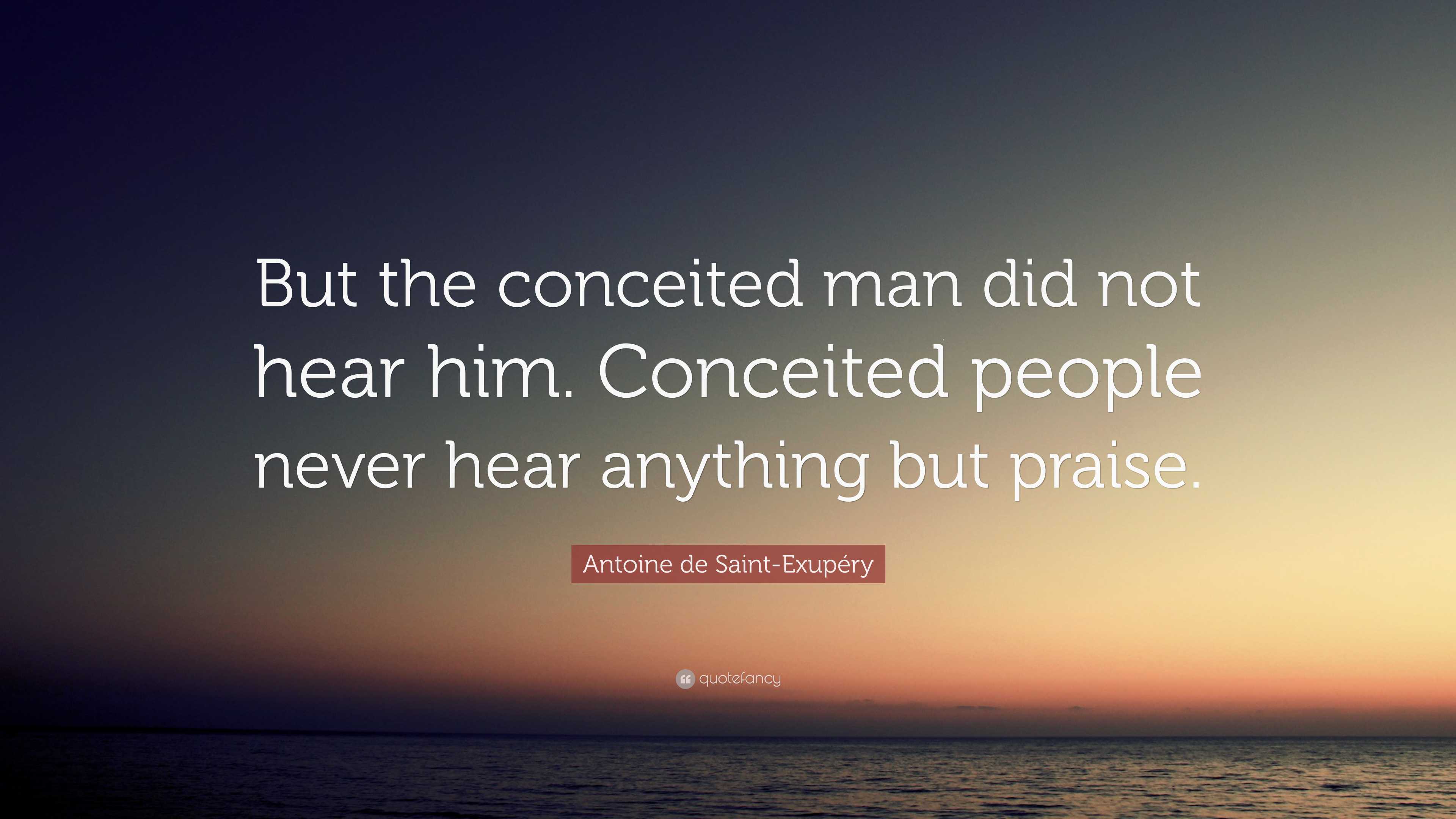 Antoine de Saint-Exupéry Quote: “But the conceited man did not hear him ...