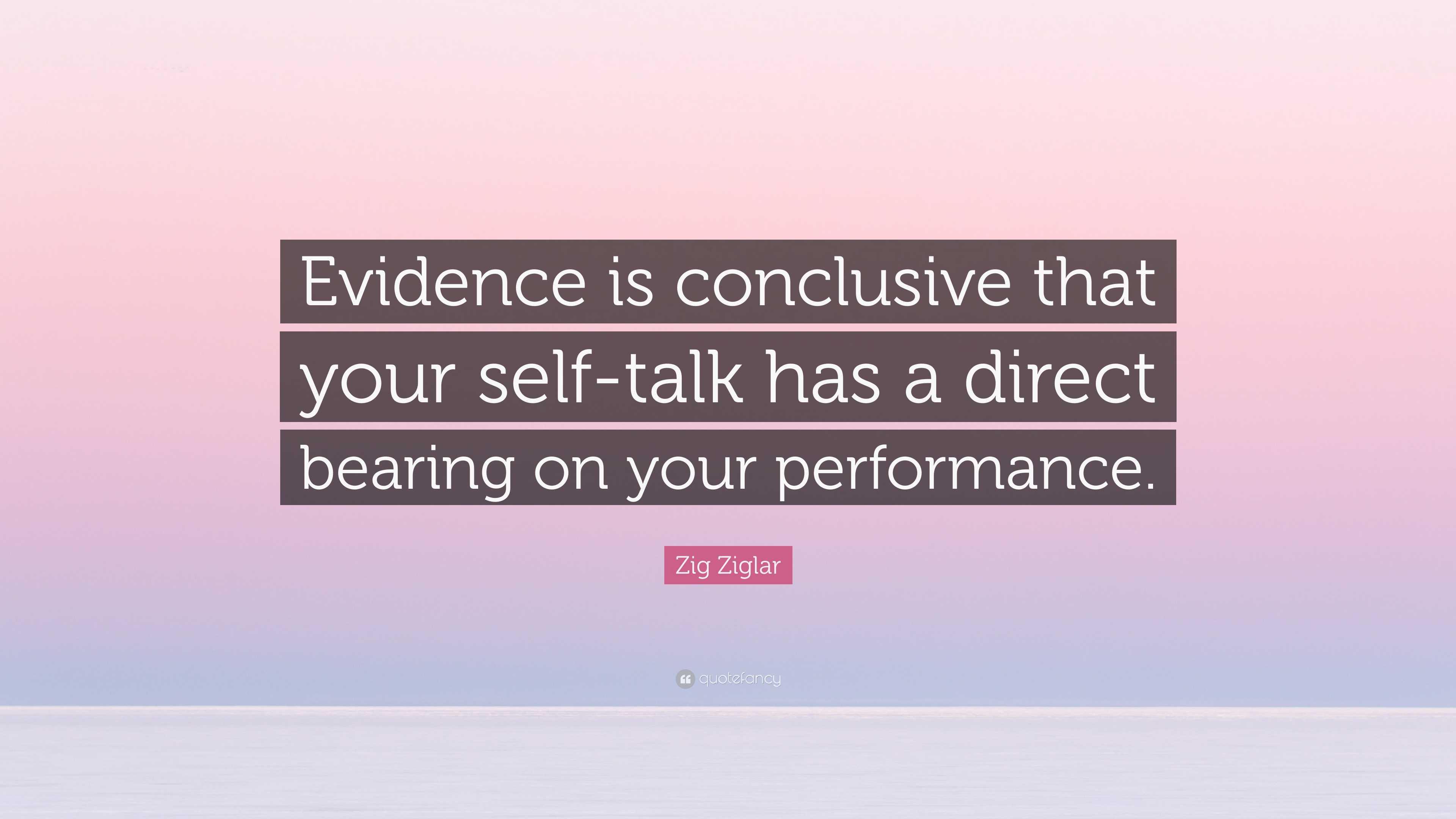 Zig Ziglar Quote: “Evidence is conclusive that your self-talk has a ...