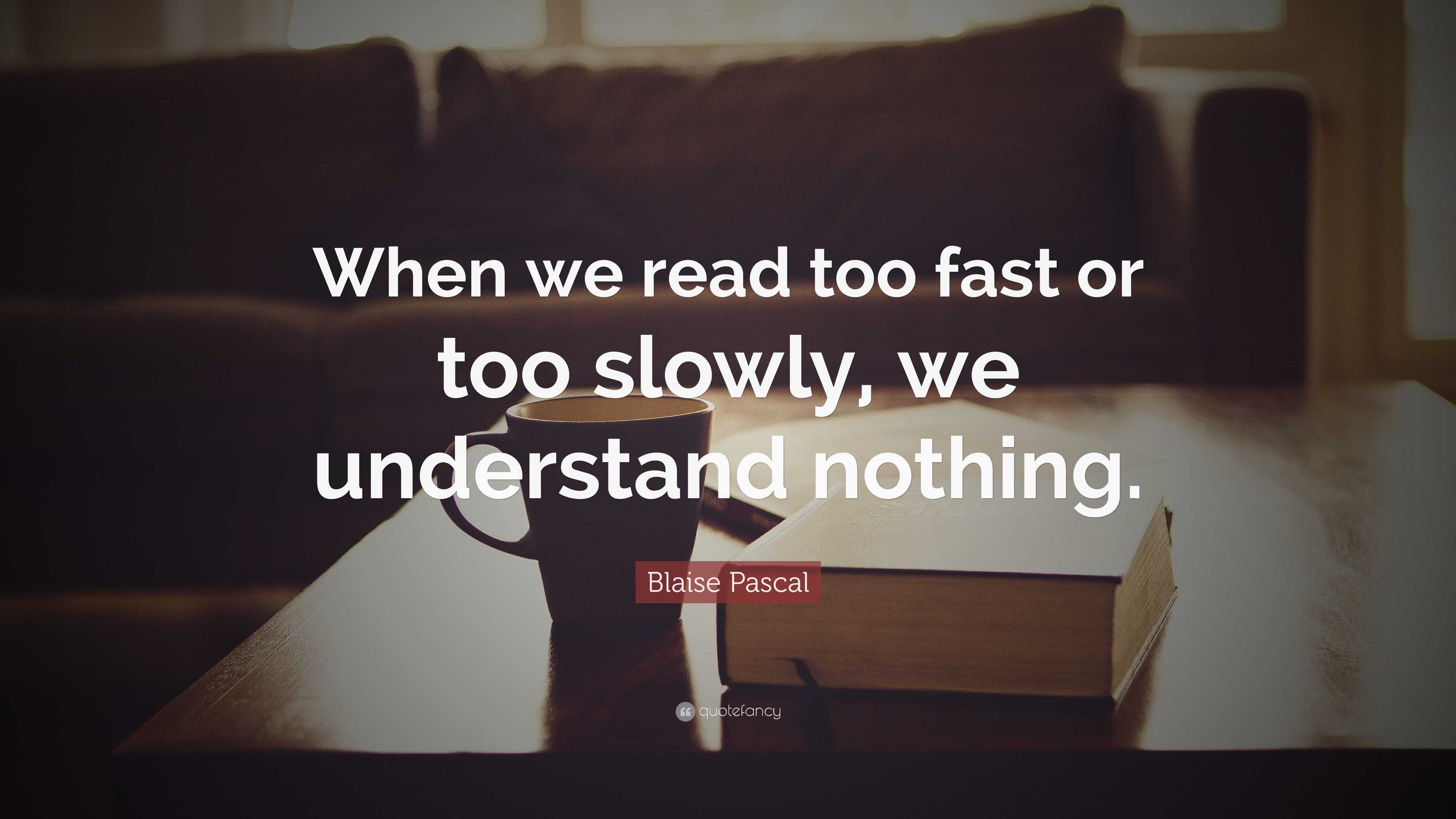 Blaise Pascal Quote: “When we read too fast or too slowly, we ...